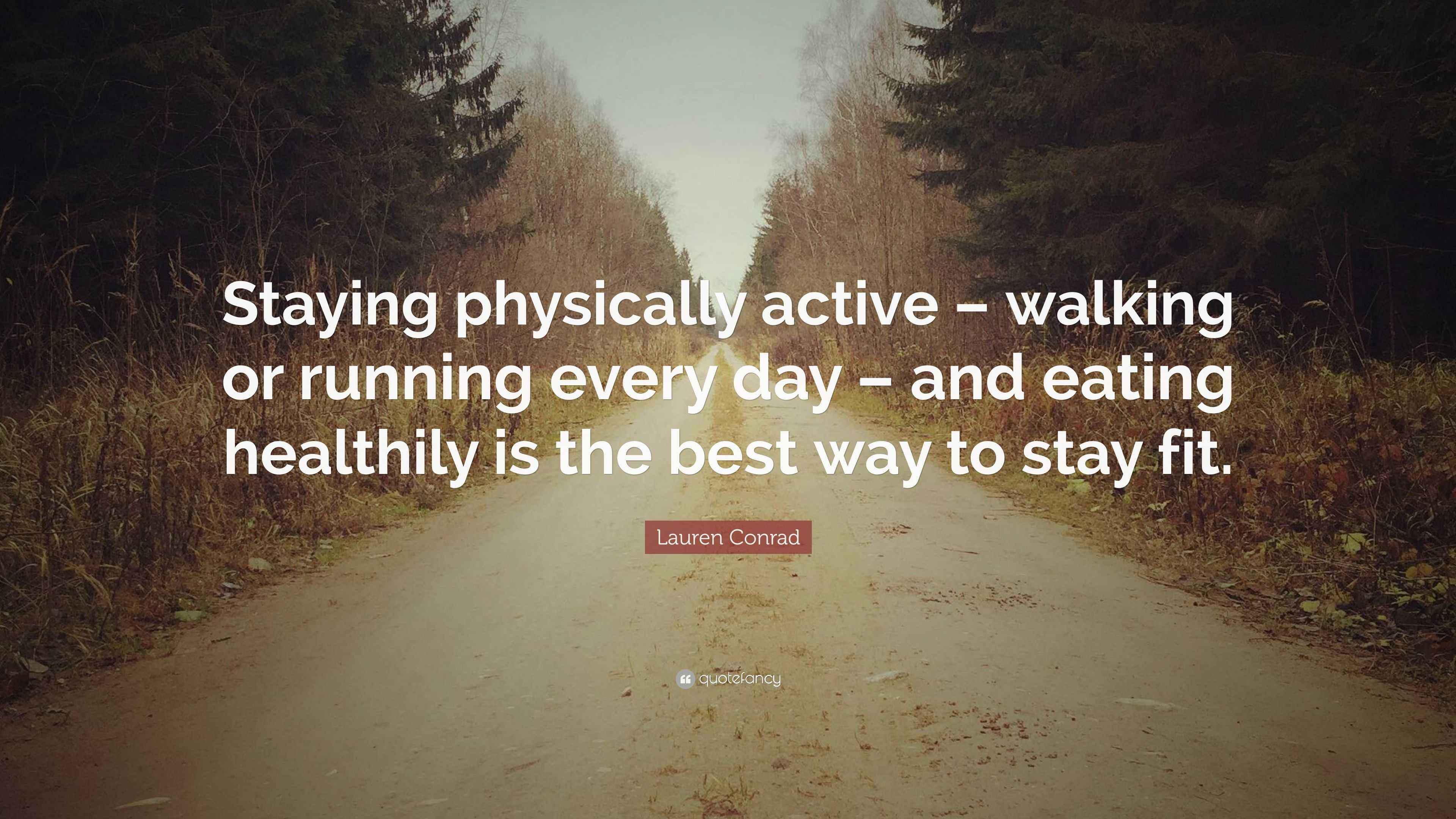 Lauren Conrad Quote: “Staying physically active – walking or running ...