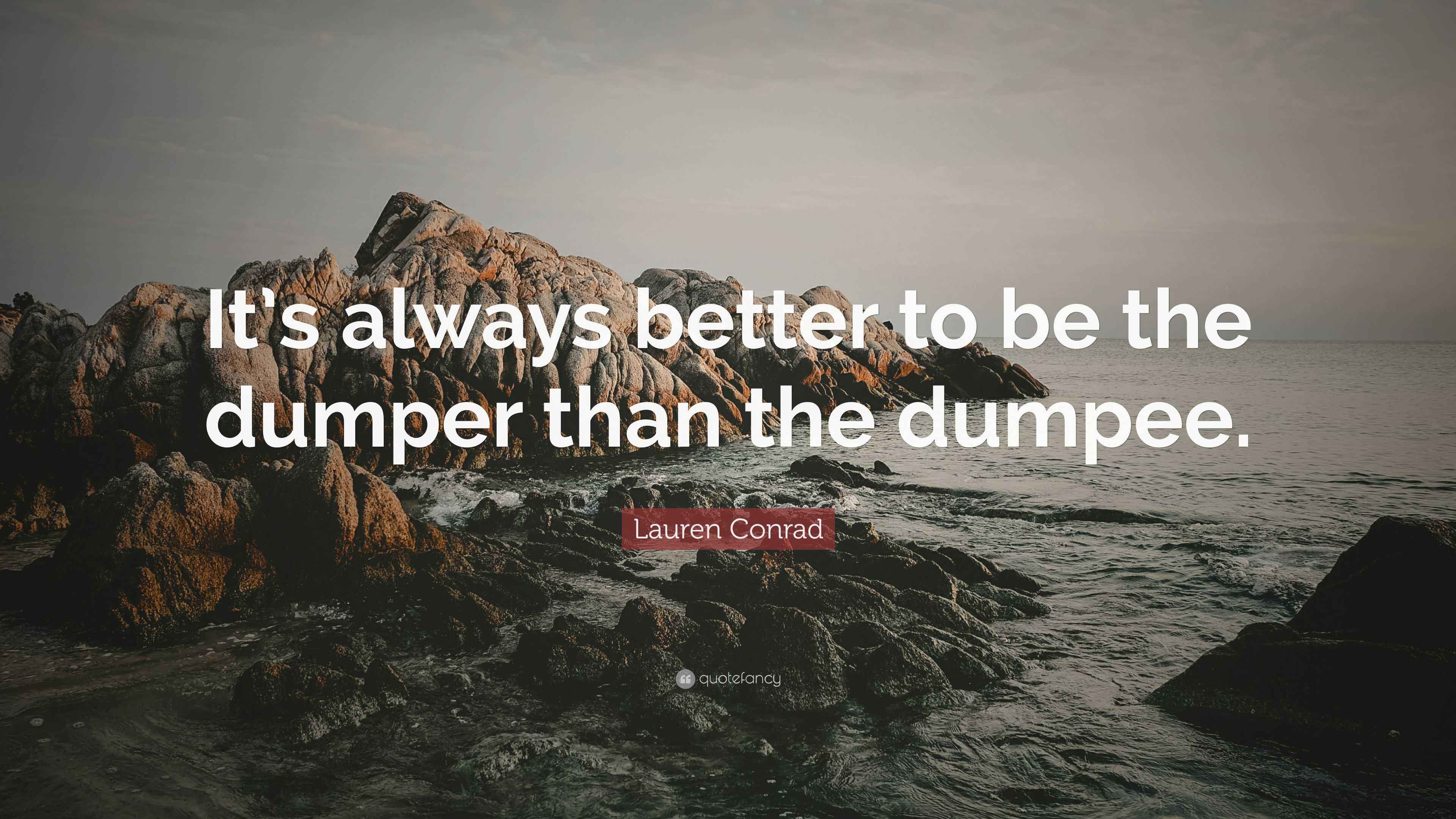 Lauren Conrad Quote: “It’s always better to be the dumper than the dumpee.”