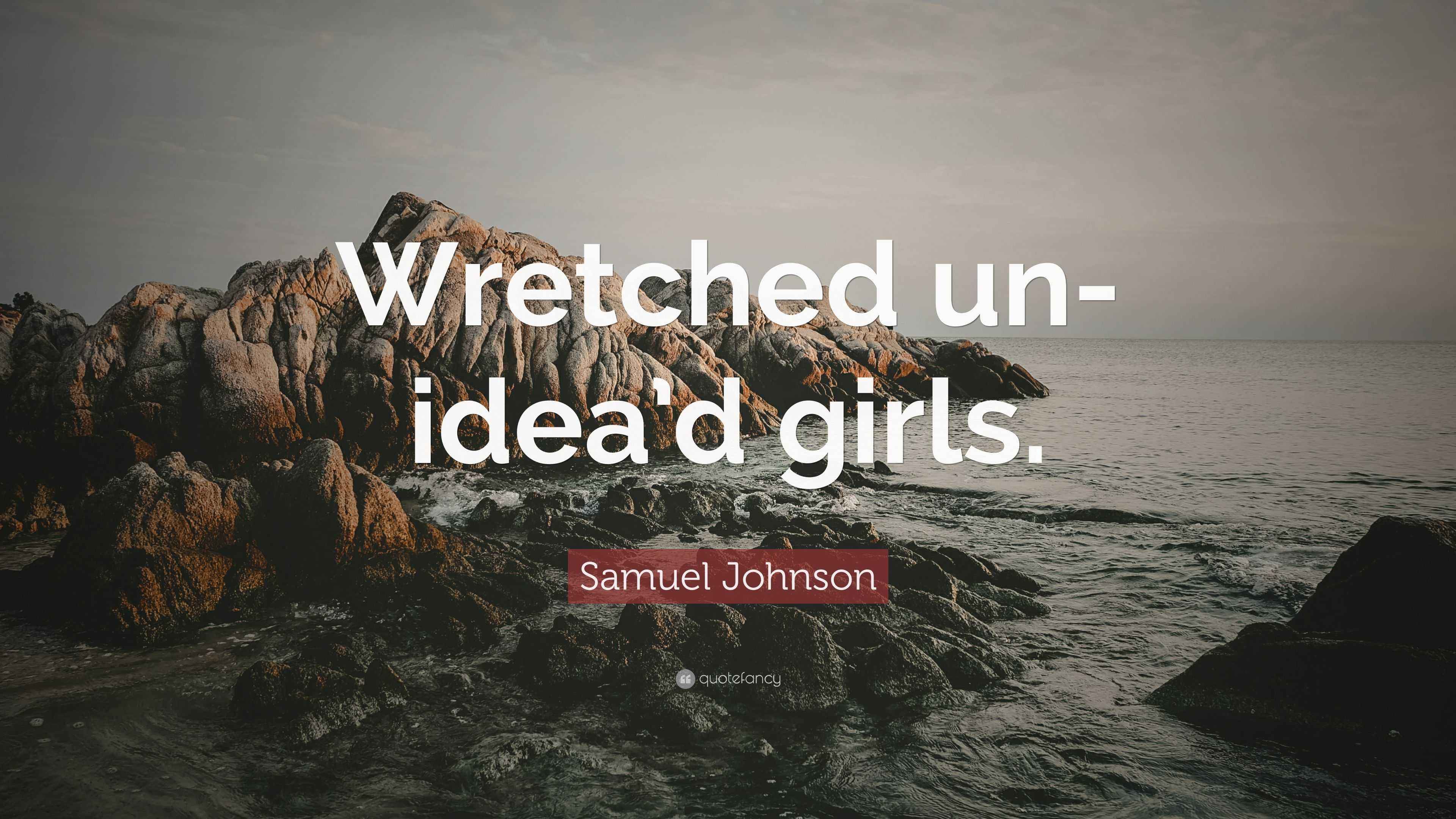 Samuel Johnson Quote: “Wretched un-idea’d girls.”