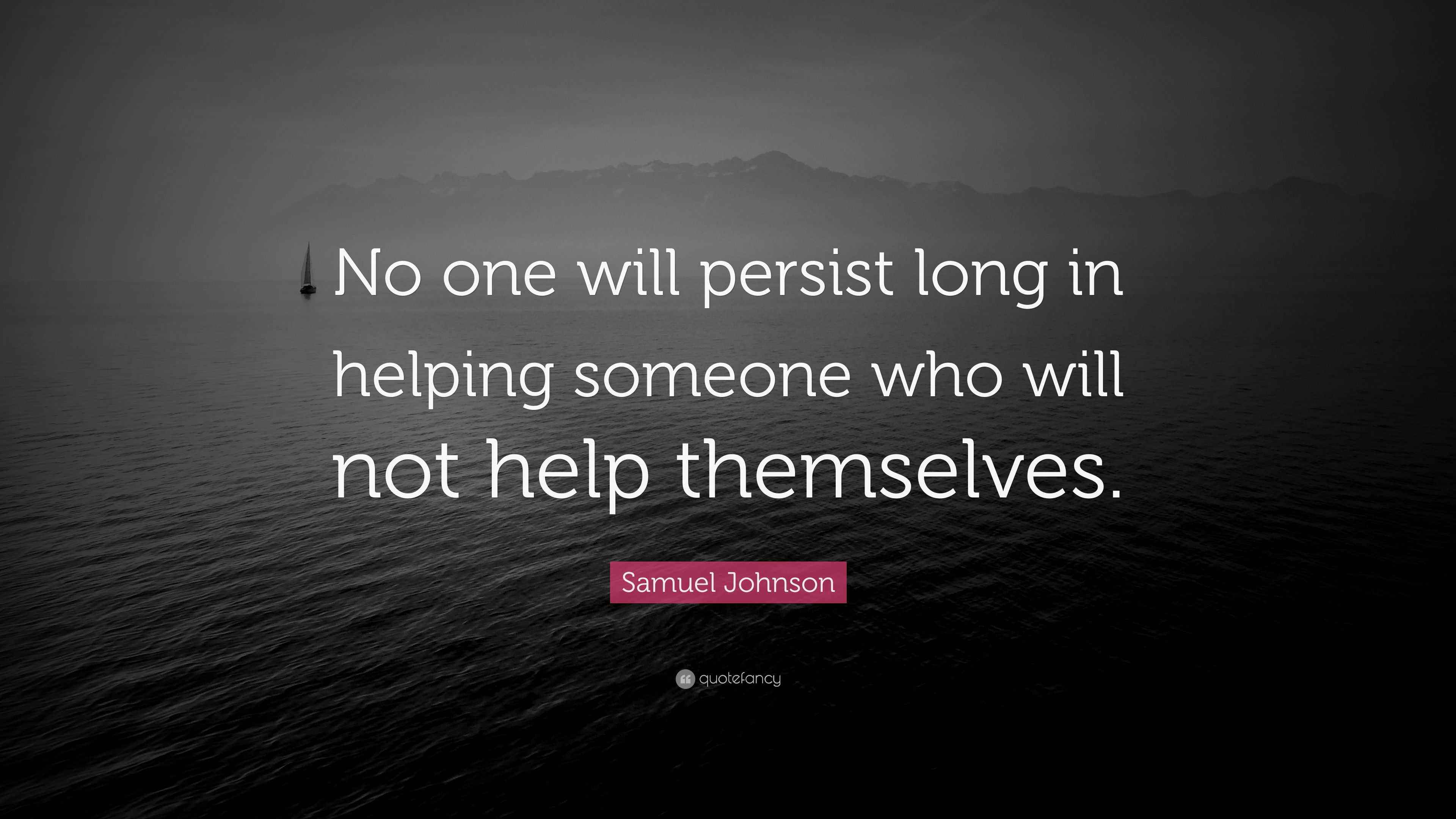Samuel Johnson Quote: “No one will persist long in helping someone who ...