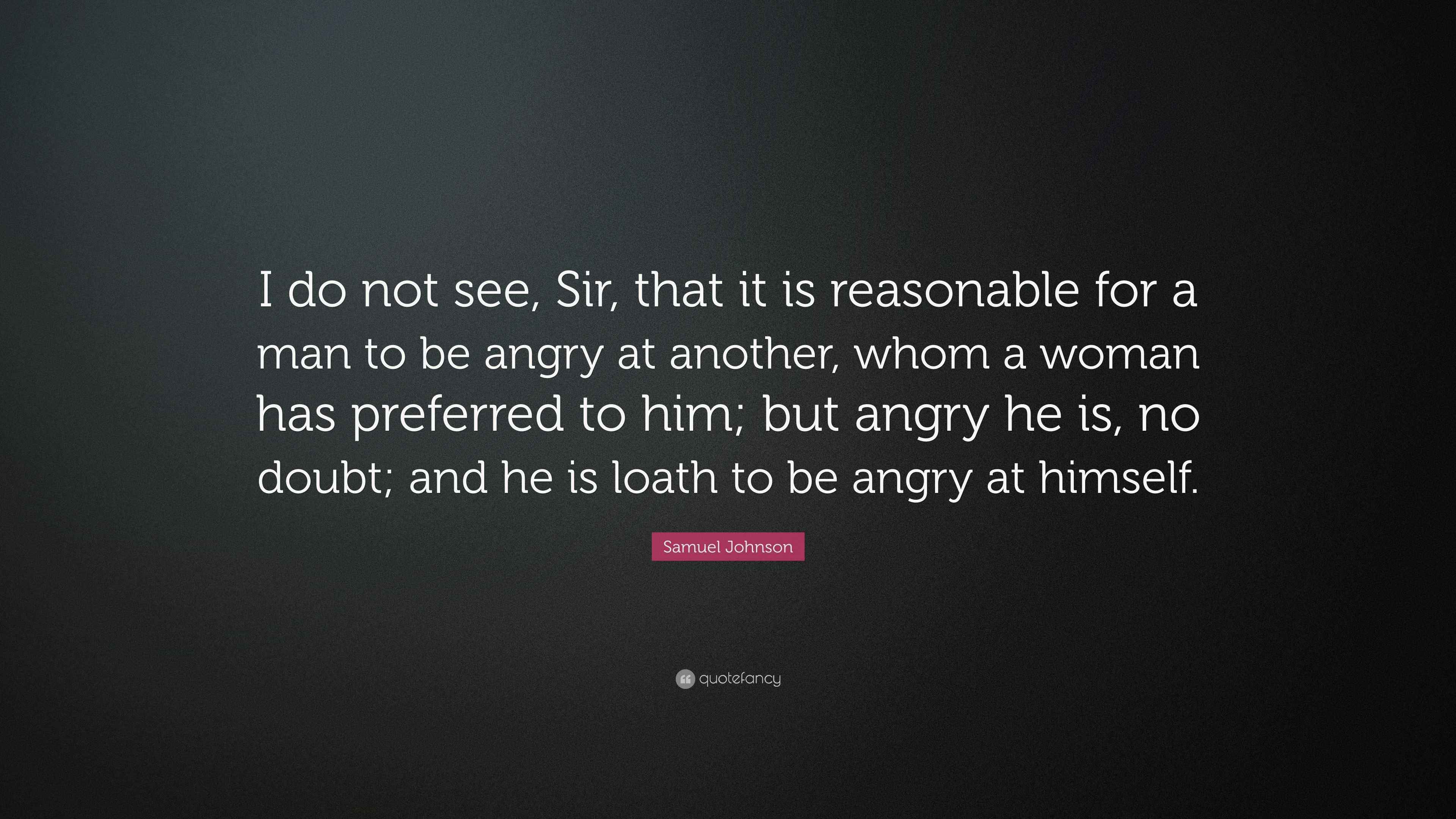 Samuel Johnson Quote: “I do not see, Sir, that it is reasonable for a ...