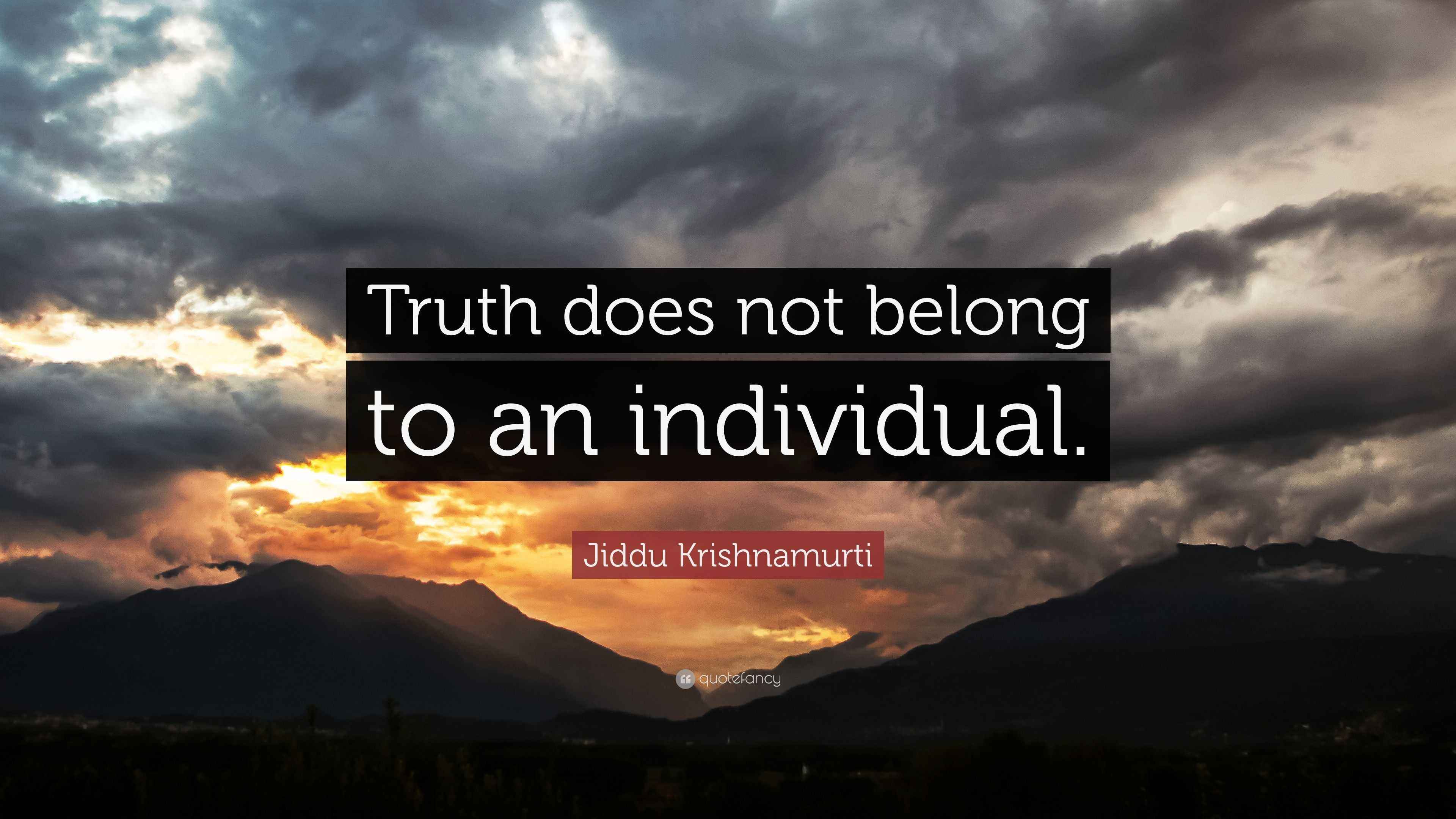 Jiddu Krishnamurti Quote: “Truth does not belong to an individual.”