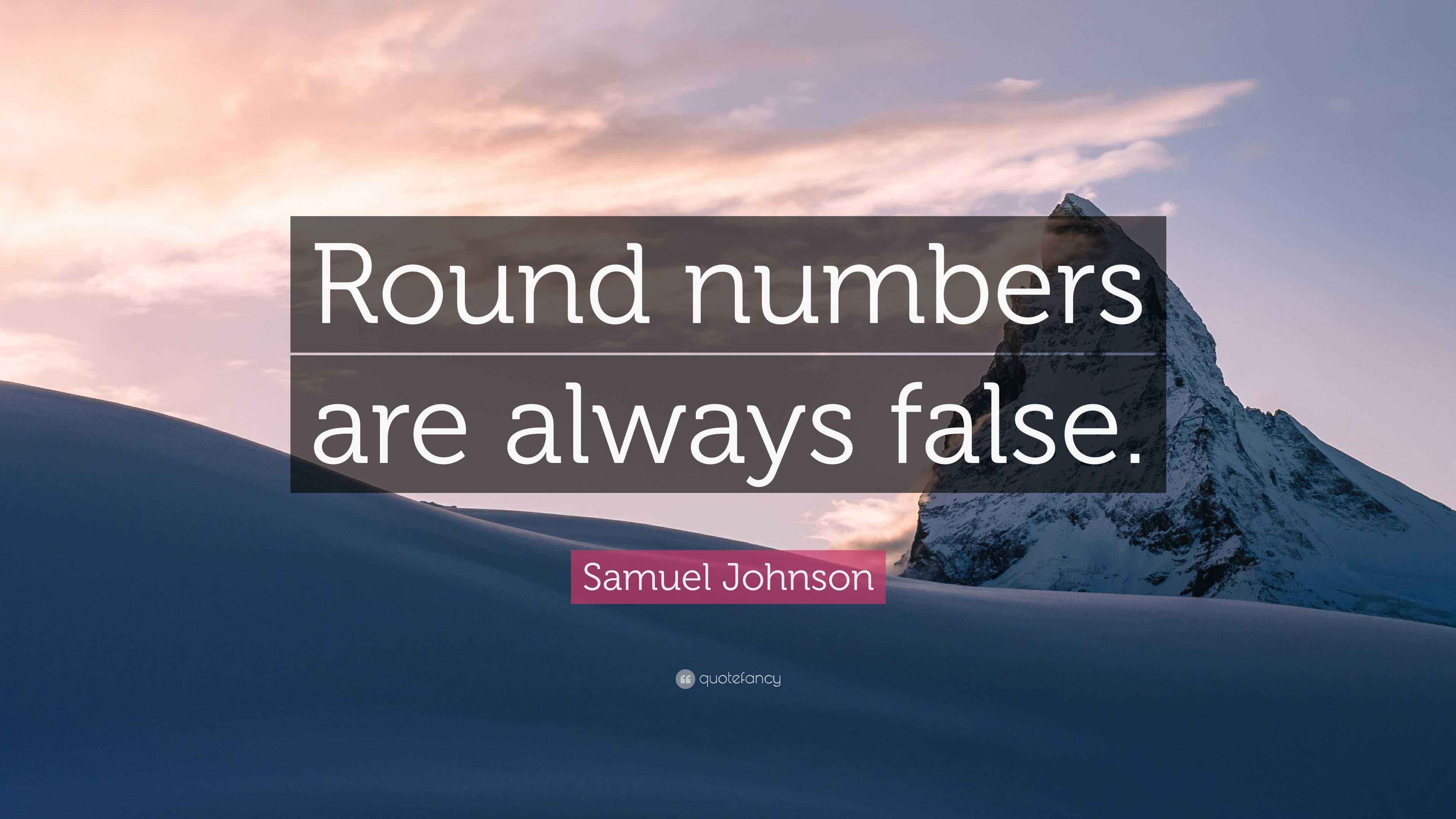 Samuel Johnson Quote: “Round numbers are always false.”