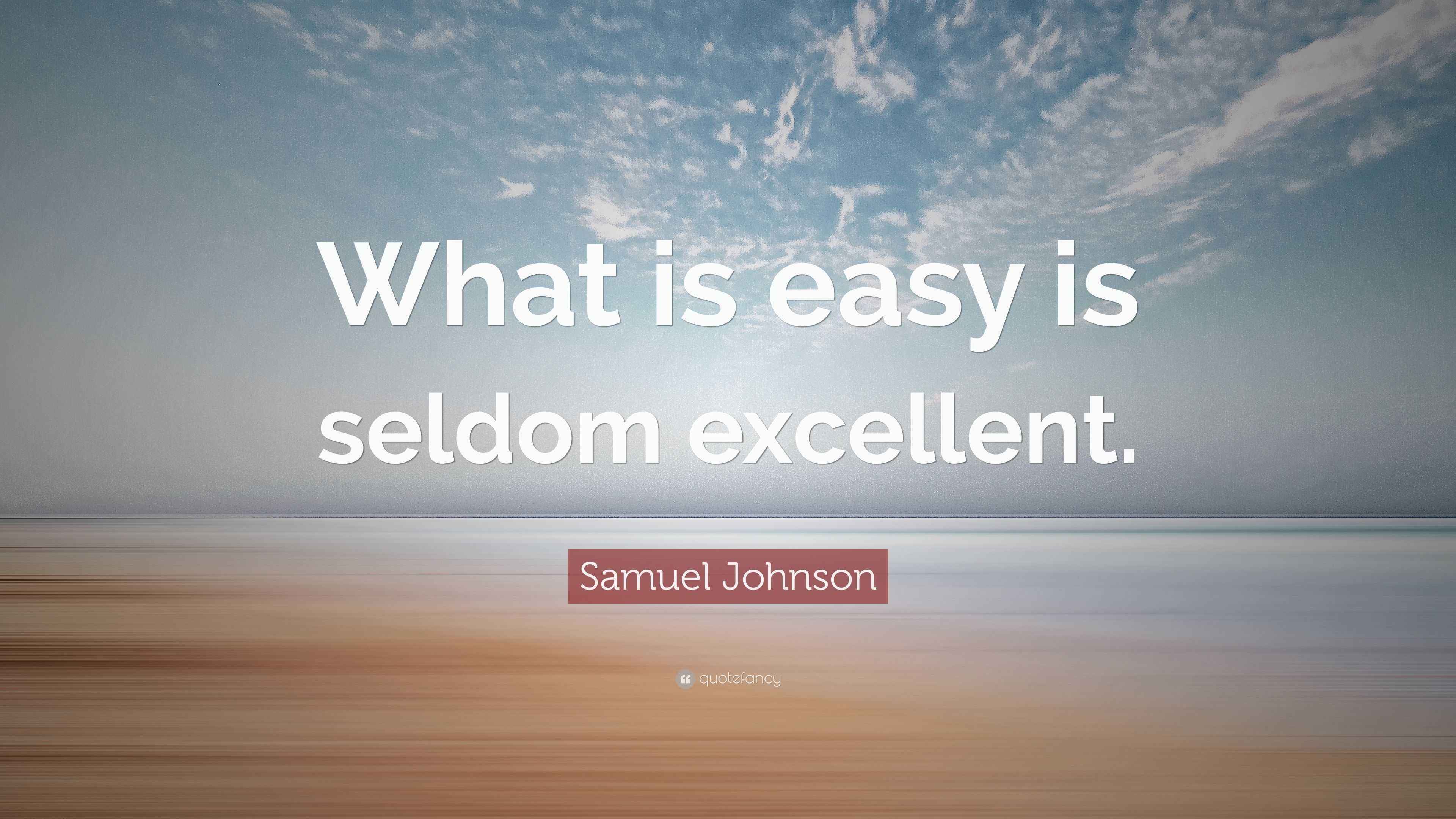 Samuel Johnson Quote: “What is easy is seldom excellent.”
