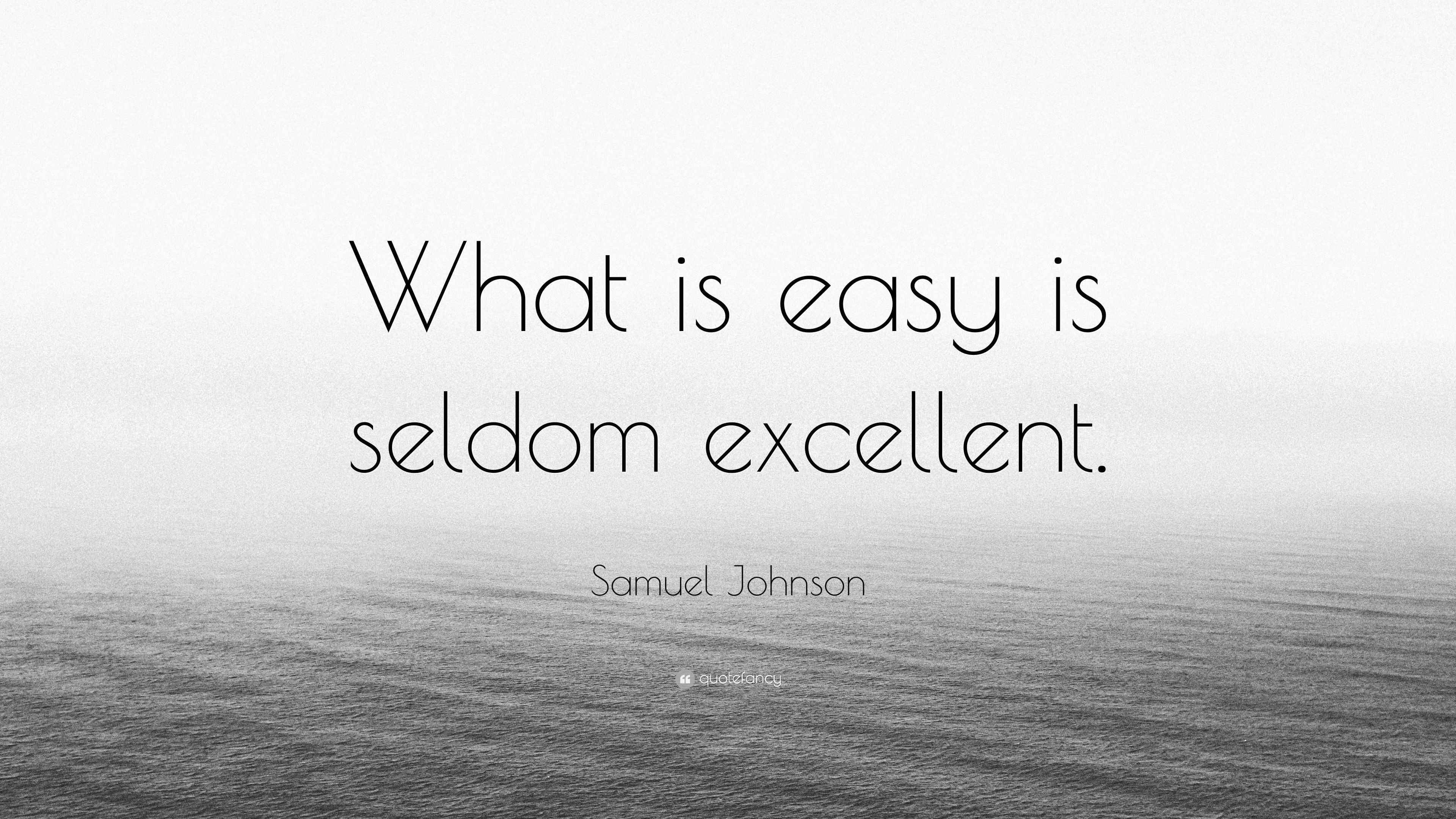 Samuel Johnson Quote: “What is easy is seldom excellent.”