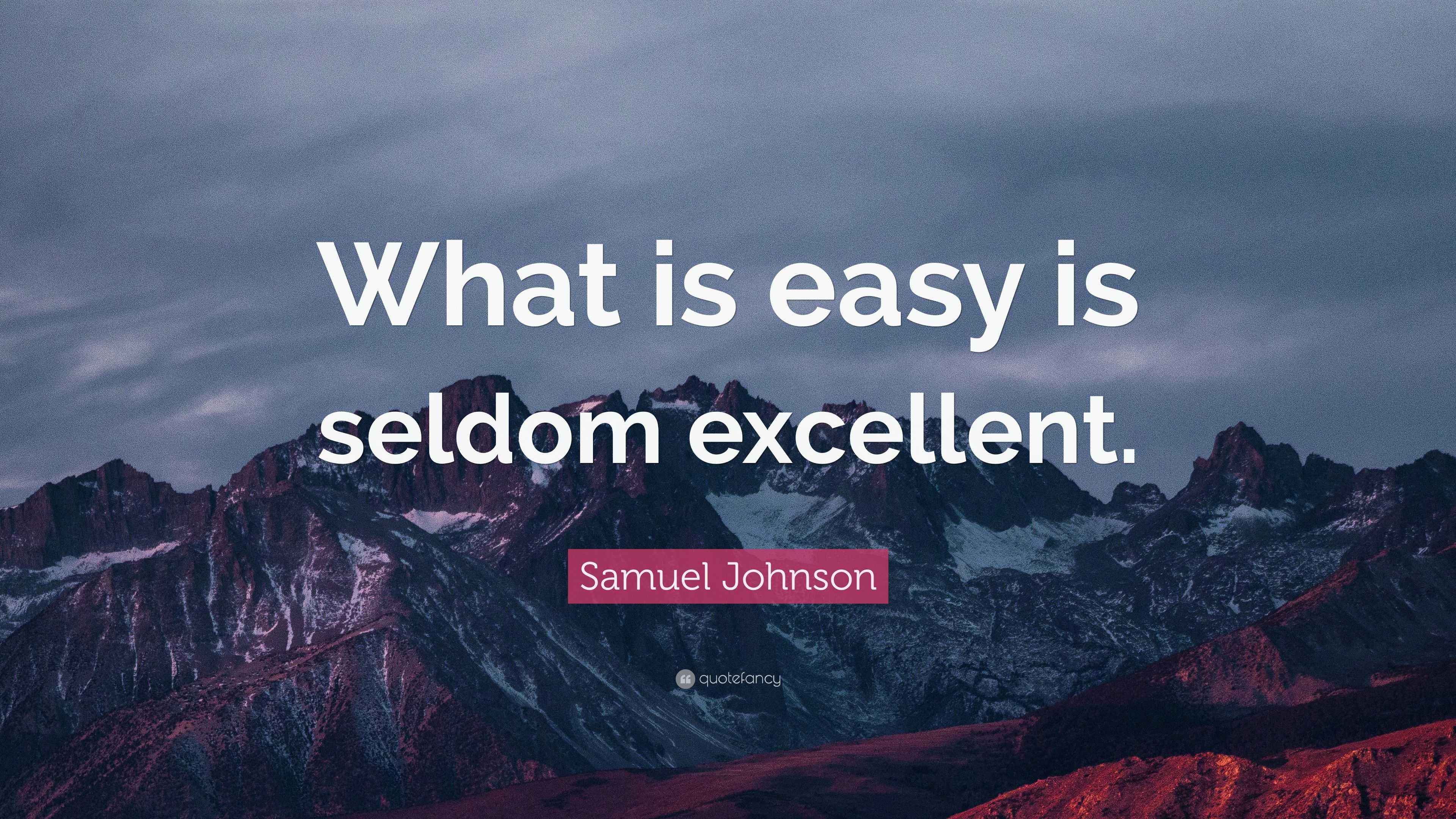 Samuel Johnson Quote: “What is easy is seldom excellent.”