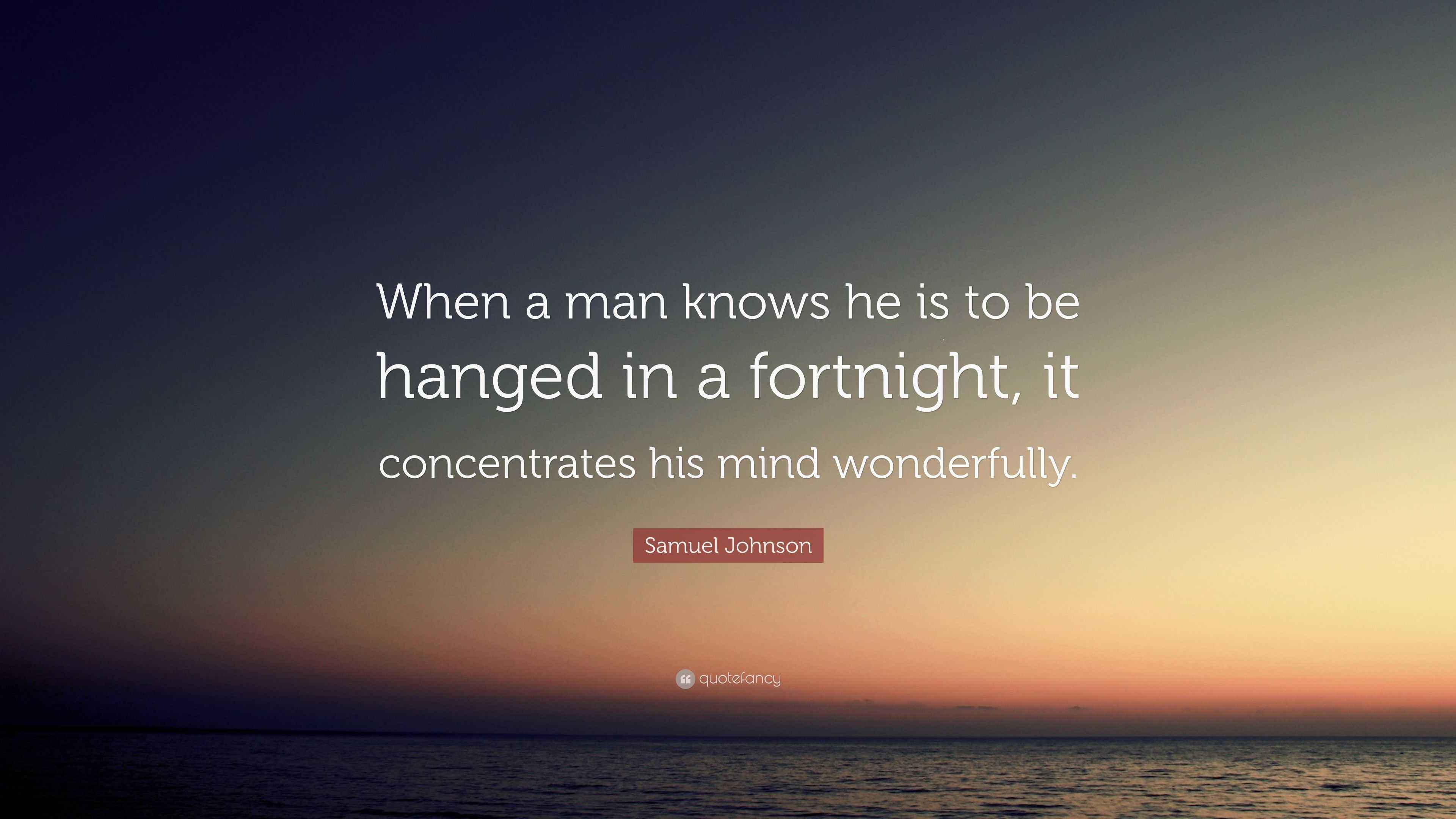 Samuel Johnson Quote: “When a man knows he is to be hanged in a ...