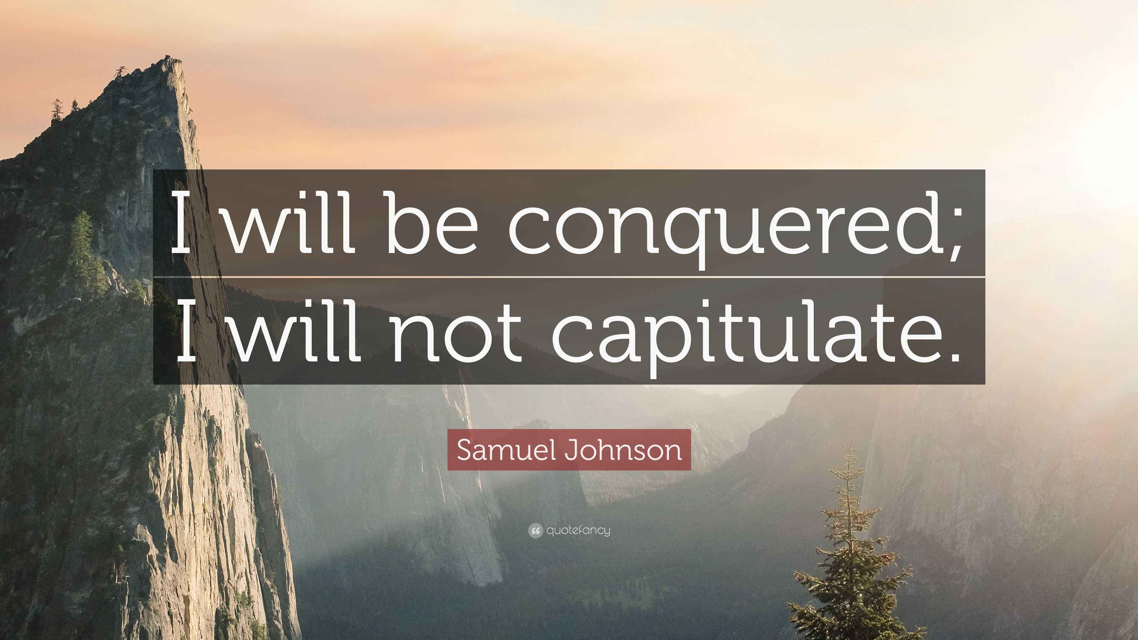 Samuel Johnson Quote: “I will be conquered; I will not capitulate.”