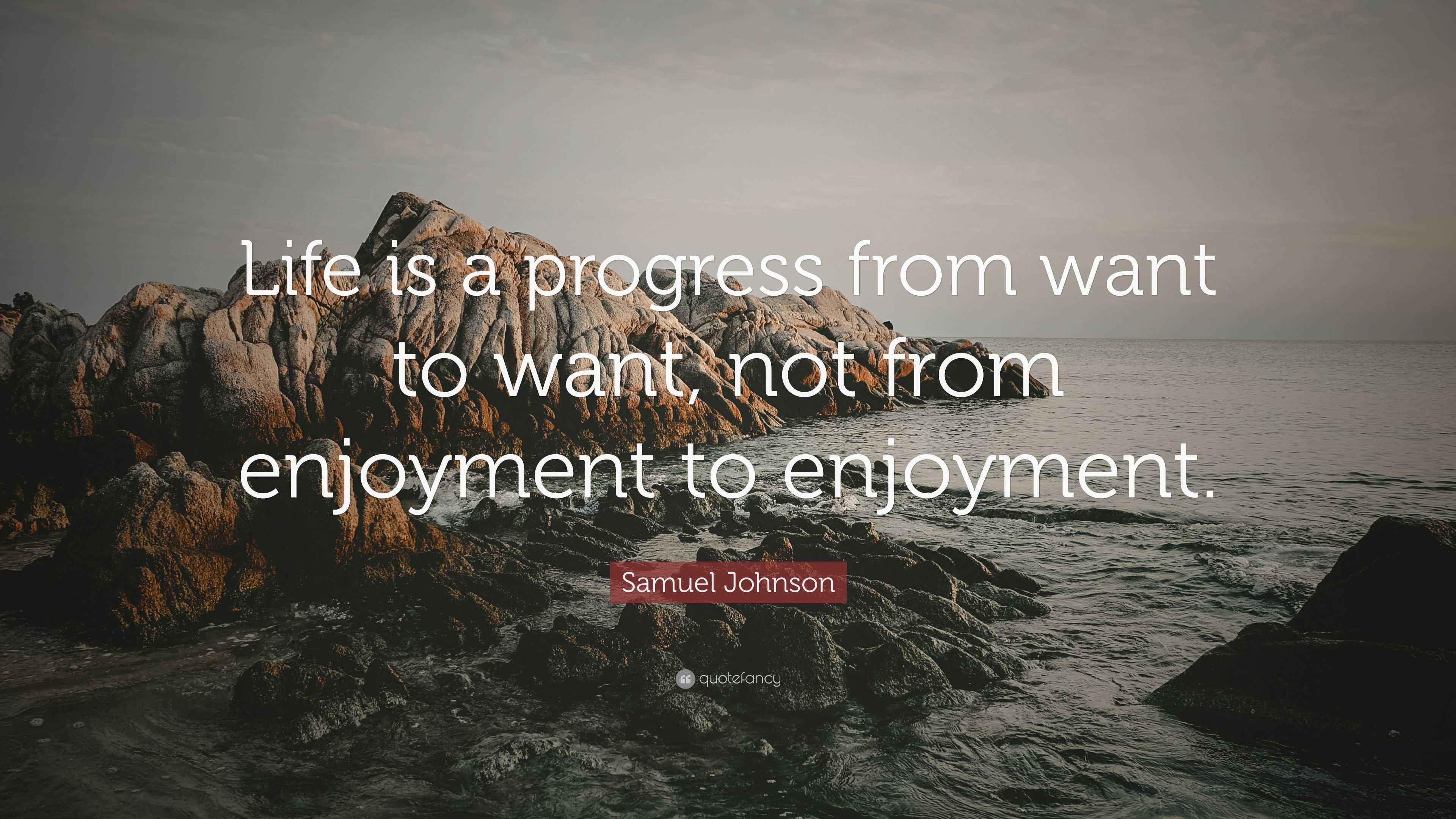Samuel Johnson Quote: “Life is a progress from want to want, not from ...
