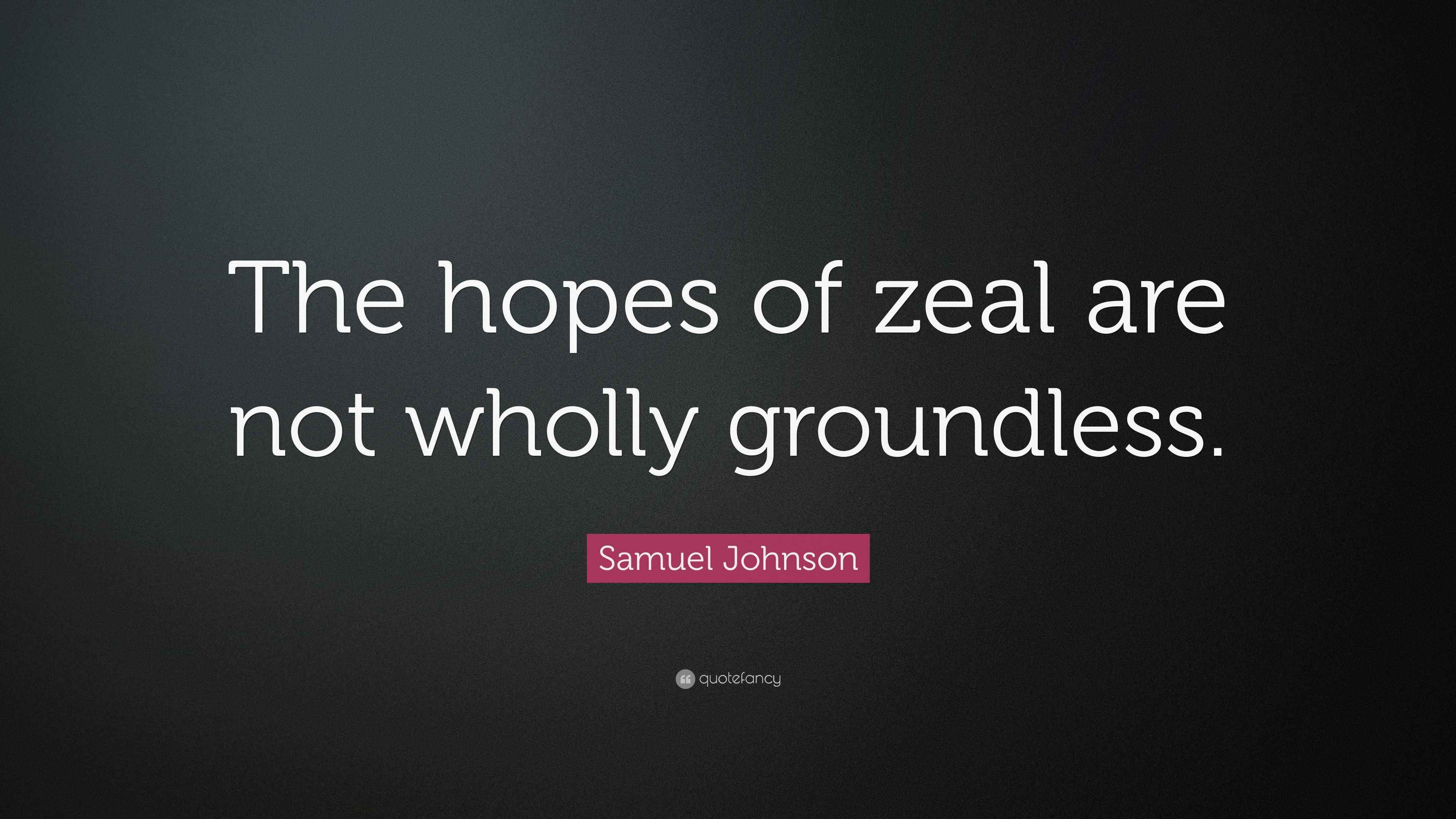 Samuel Johnson Quote: “The hopes of zeal are not wholly groundless.”
