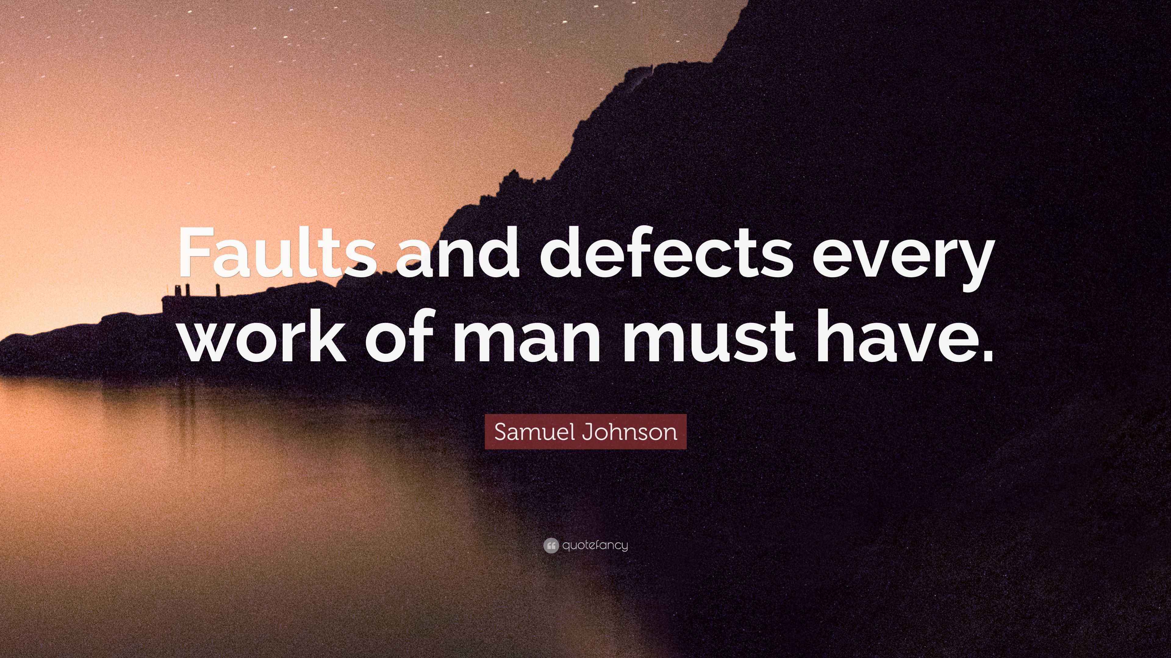 Samuel Johnson Quote: “Faults and defects every work of man must have.”