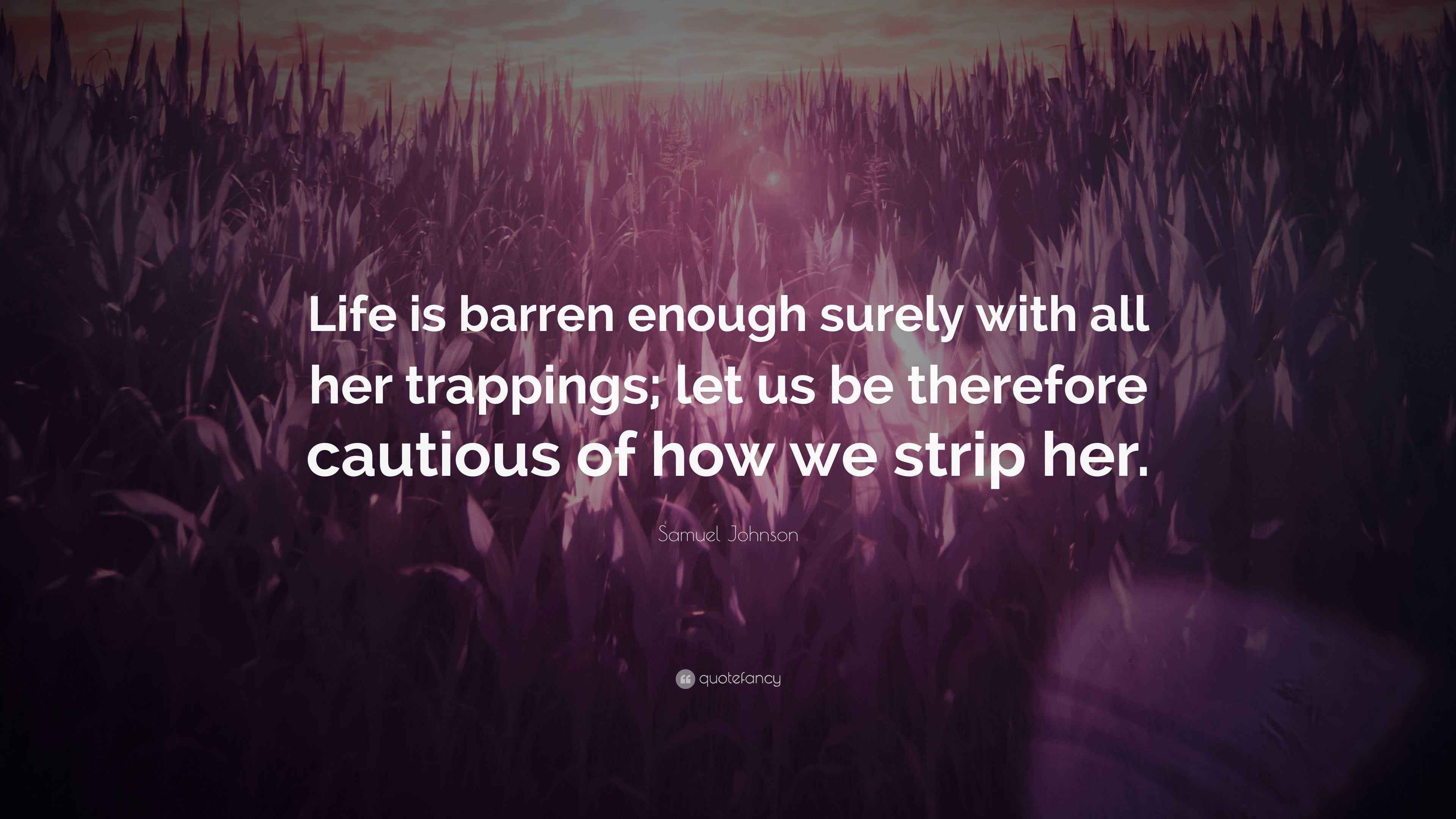 Samuel Johnson Quote: “Life is barren enough surely with all her ...