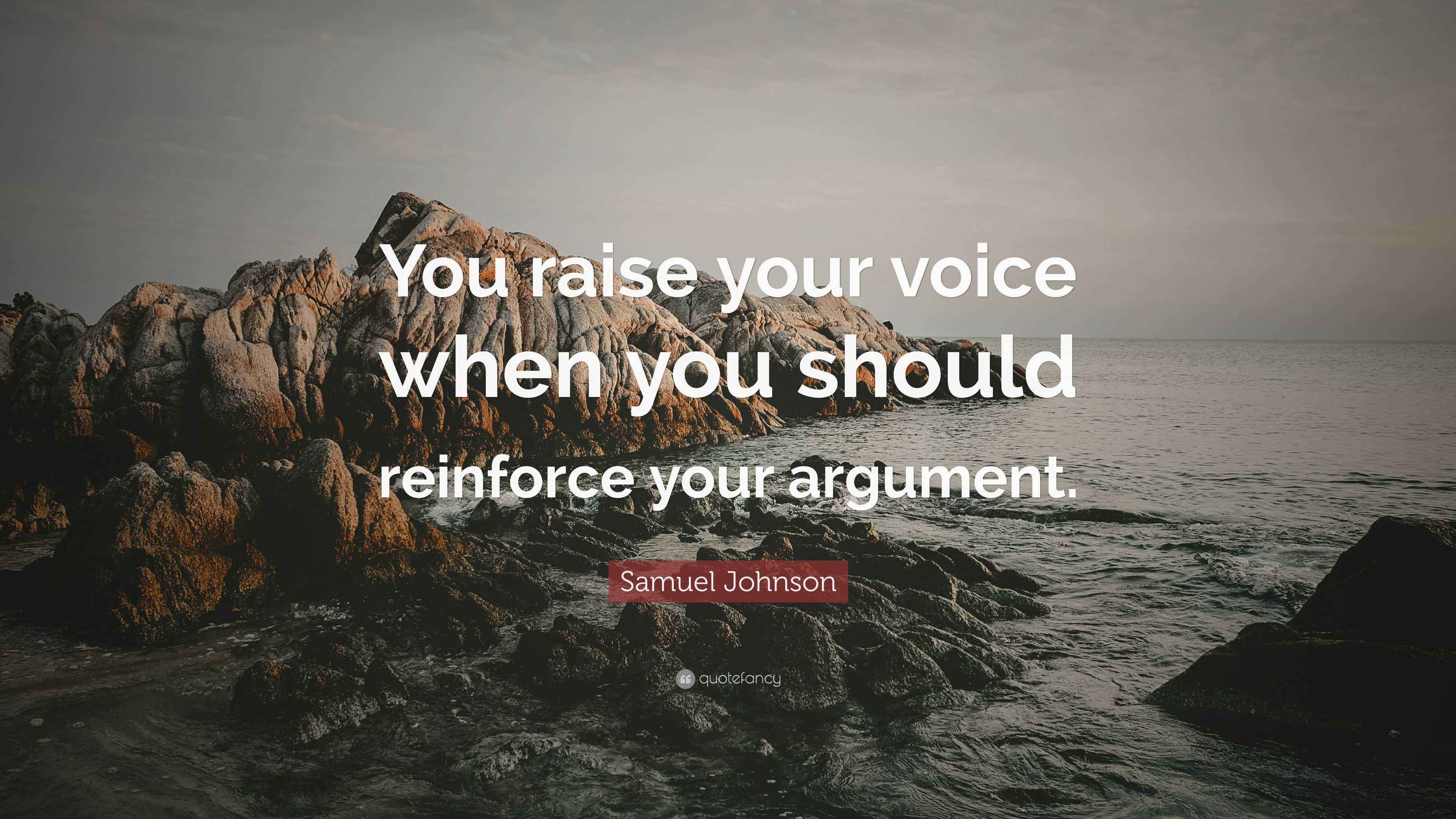 Samuel Johnson Quote: “You raise your voice when you should reinforce ...