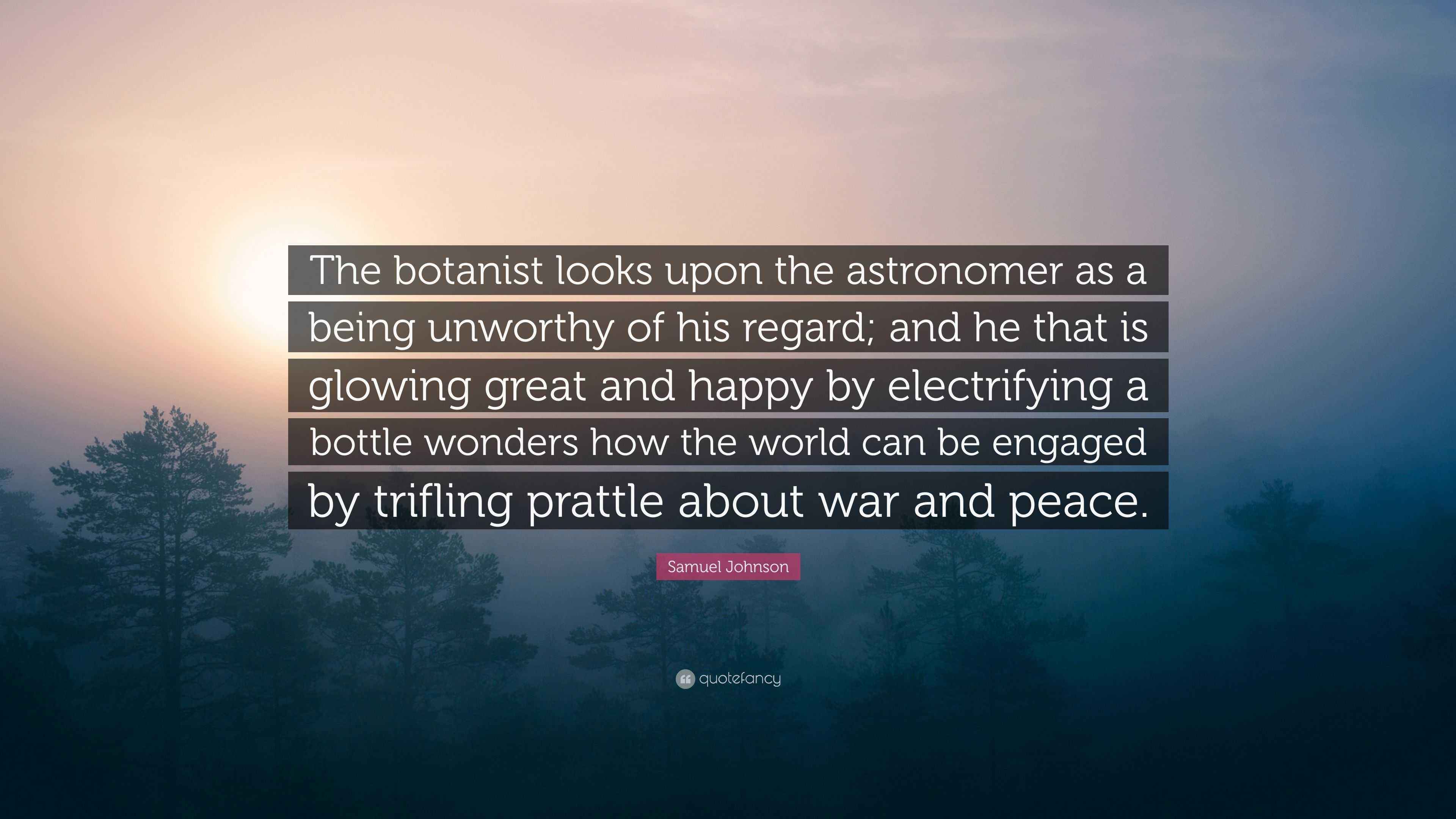 Samuel Johnson Quote: “The botanist looks upon the astronomer as a ...