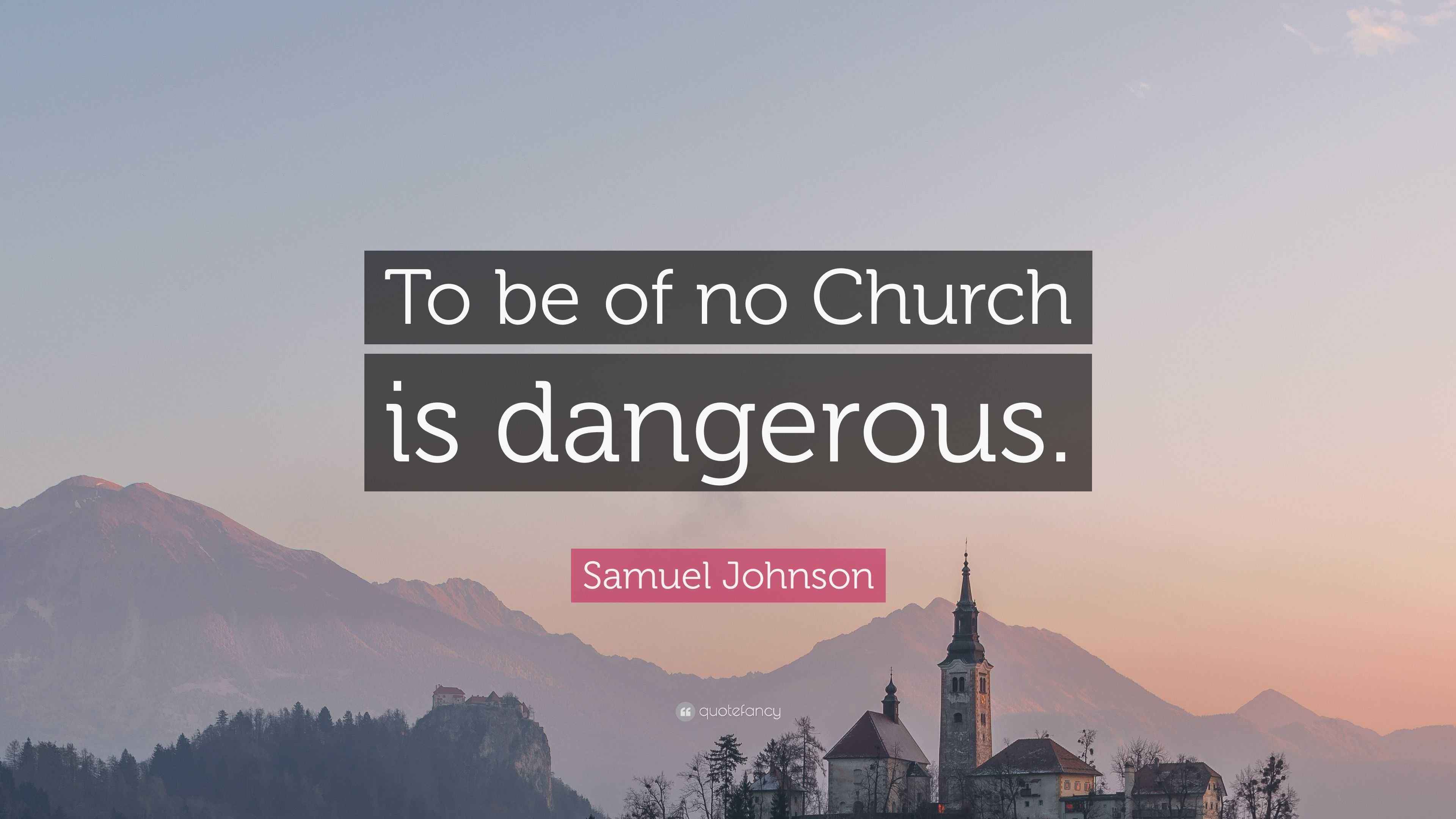 Samuel Johnson Quote: “To be of no Church is dangerous.”