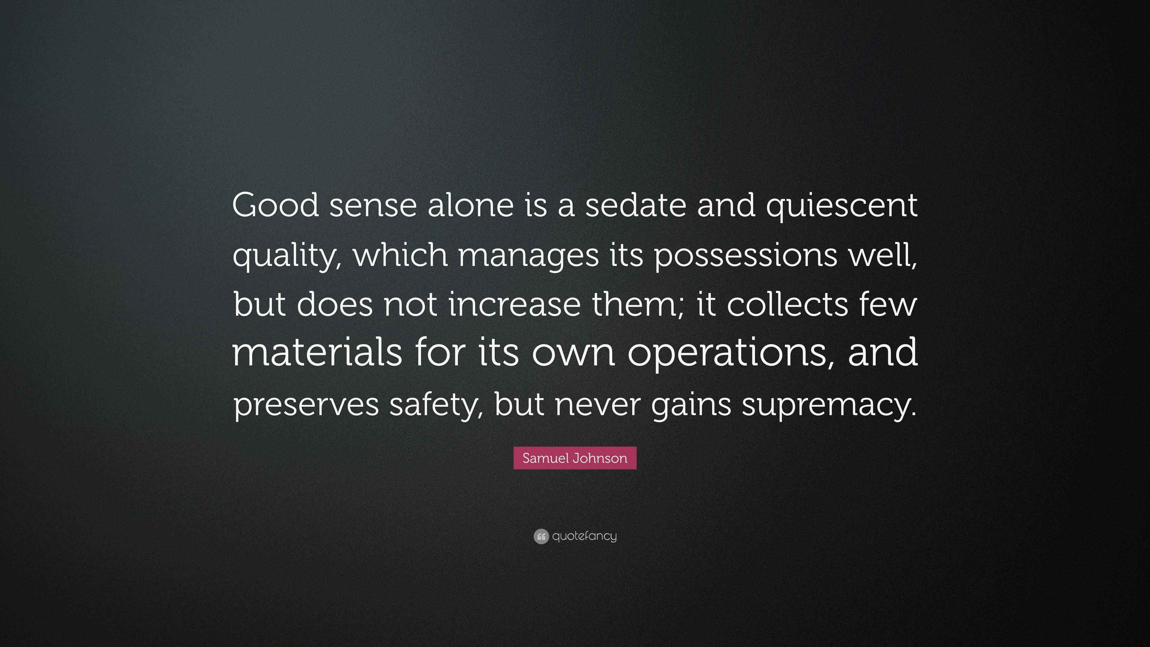 Samuel Johnson Quote: “Good sense alone is a sedate and quiescent ...