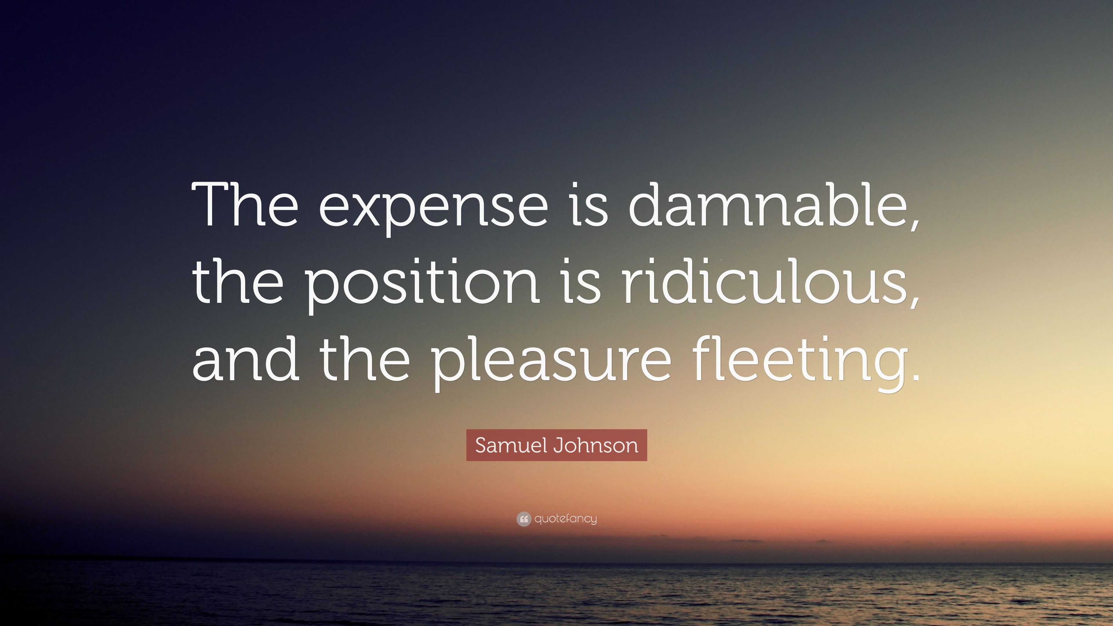 Samuel Johnson Quote: “The expense is damnable, the position is ...