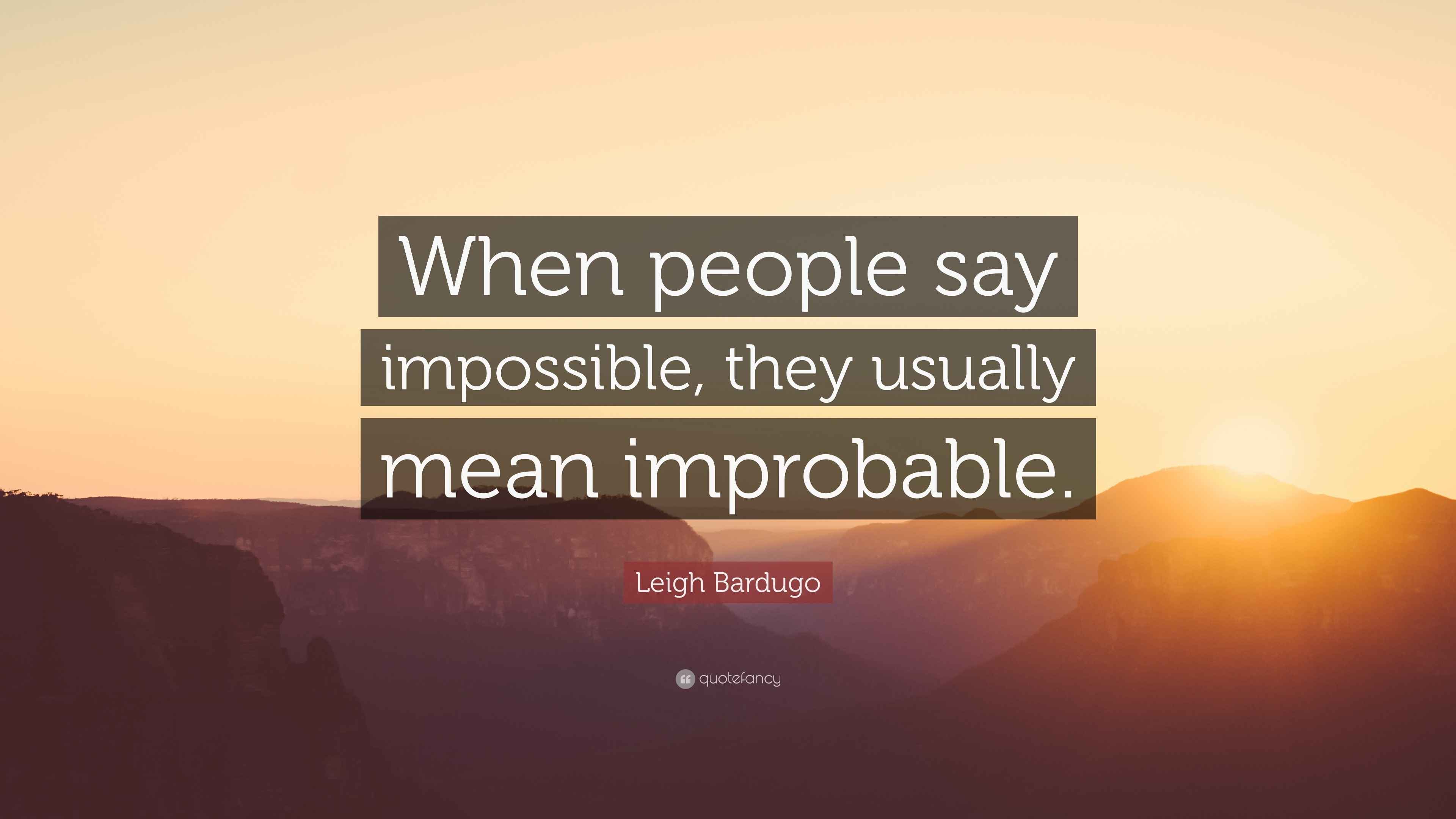 Leigh Bardugo Quote: “When people say impossible, they usually mean ...