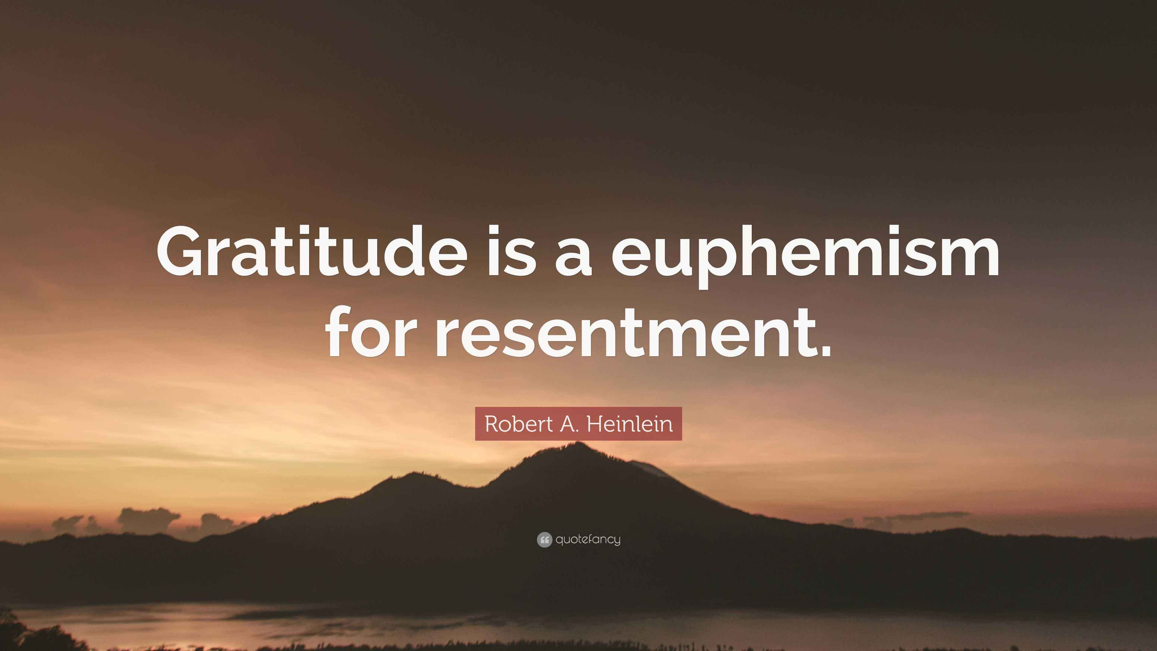 Robert A. Heinlein Quote: “Gratitude is a euphemism for resentment.”