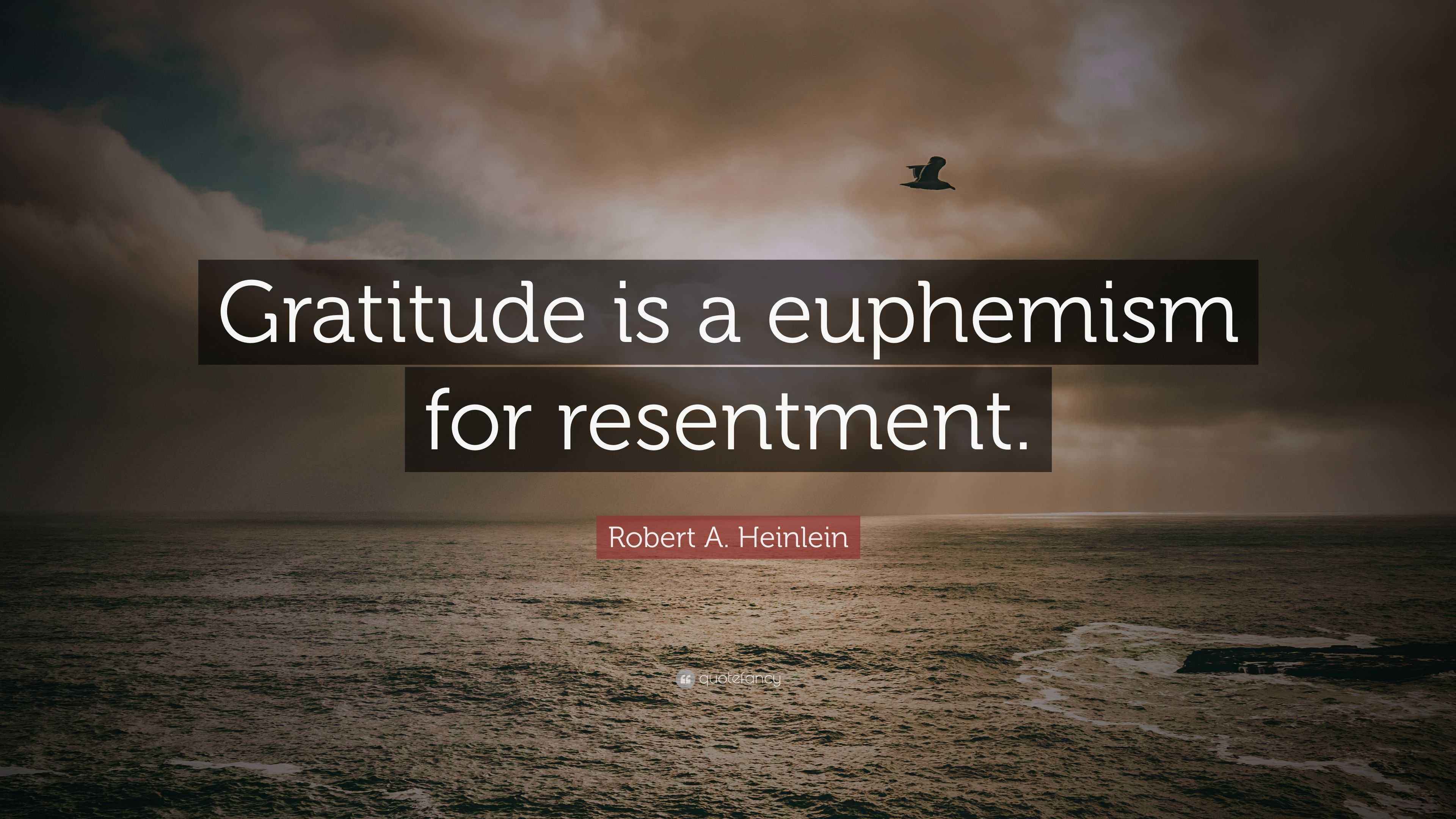 Robert A. Heinlein Quote: “Gratitude is a euphemism for resentment.”