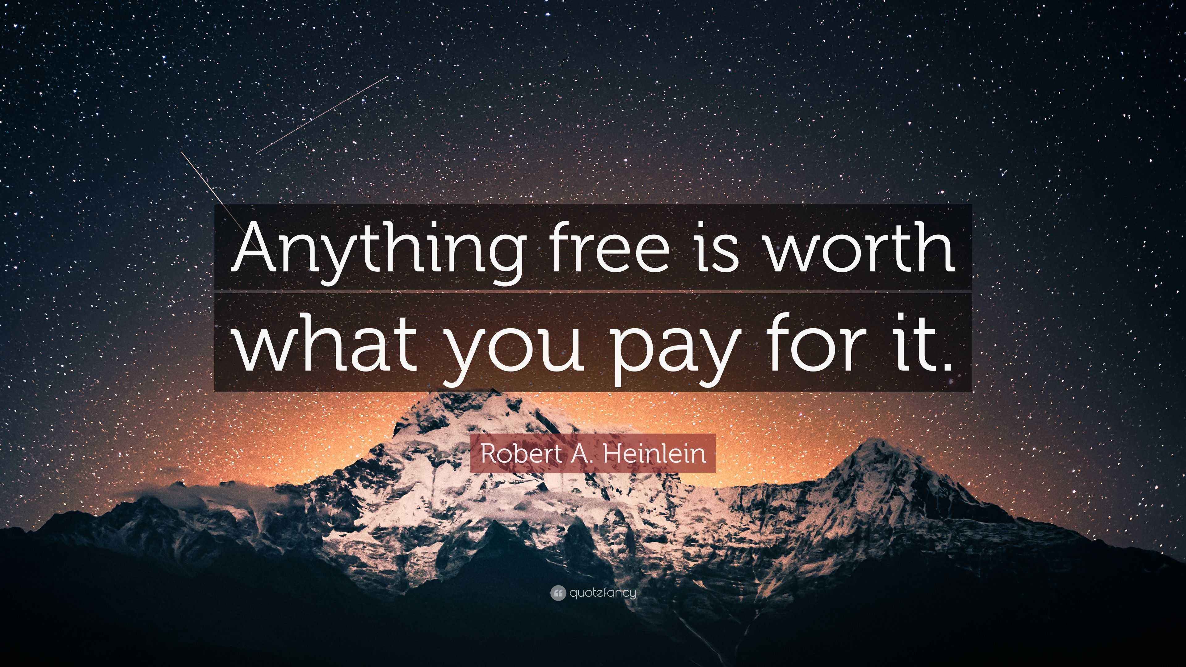Robert A. Heinlein Quote: “Anything free is worth what you pay for it.”