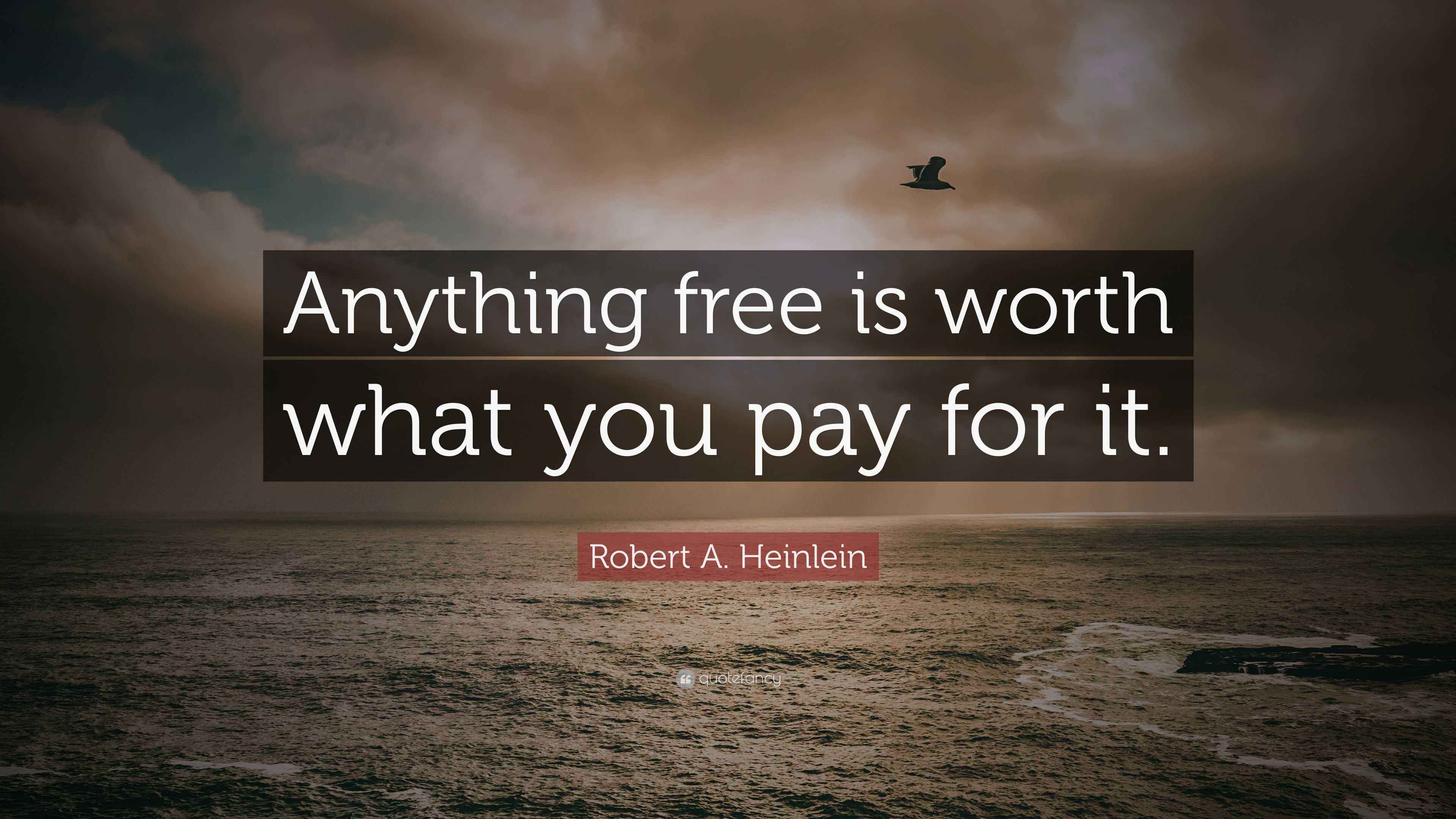 Robert A. Heinlein Quote: “Anything free is worth what you pay for it.”