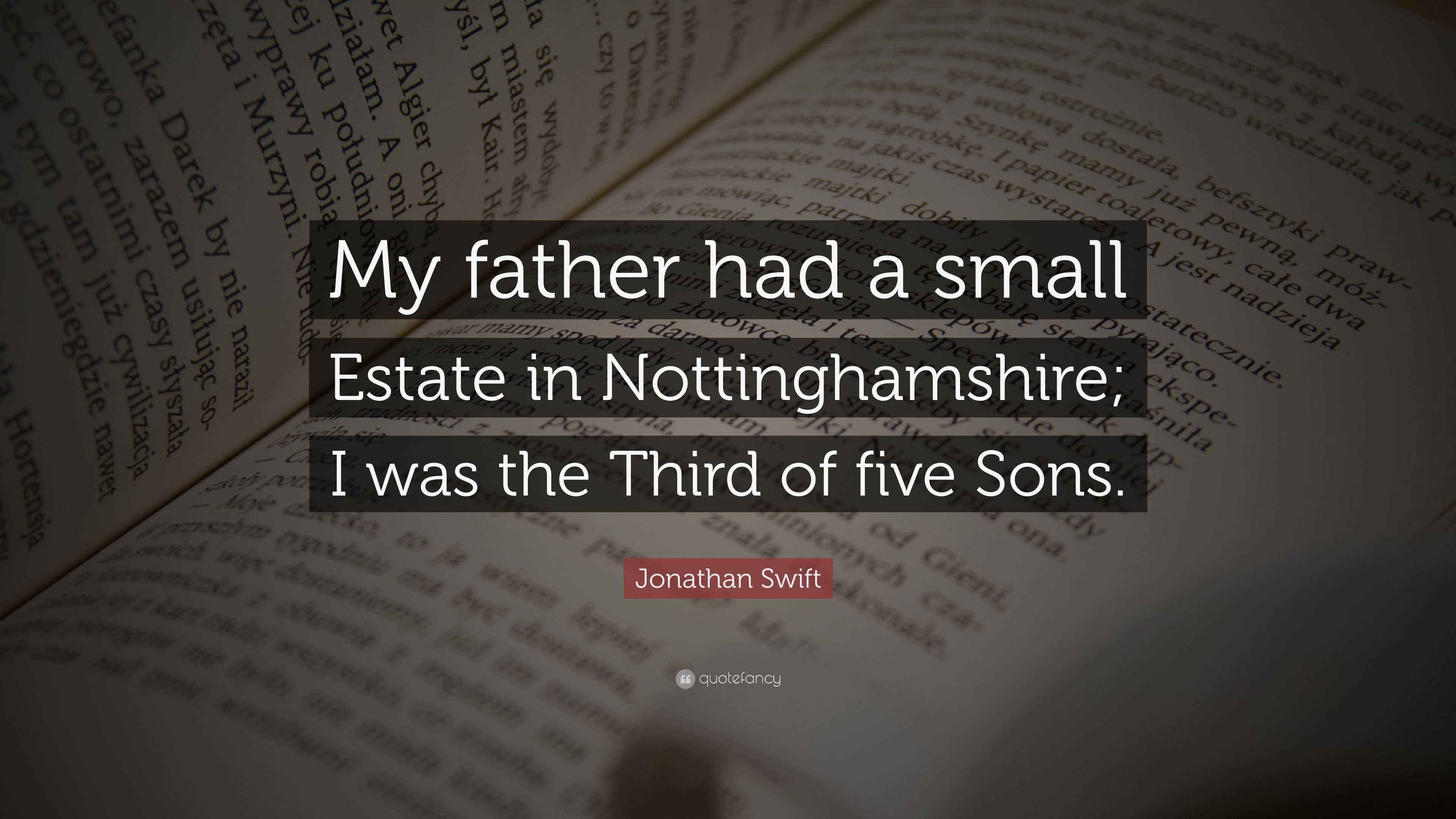 Jonathan Swift Quote: “My father had a small Estate in Nottinghamshire ...