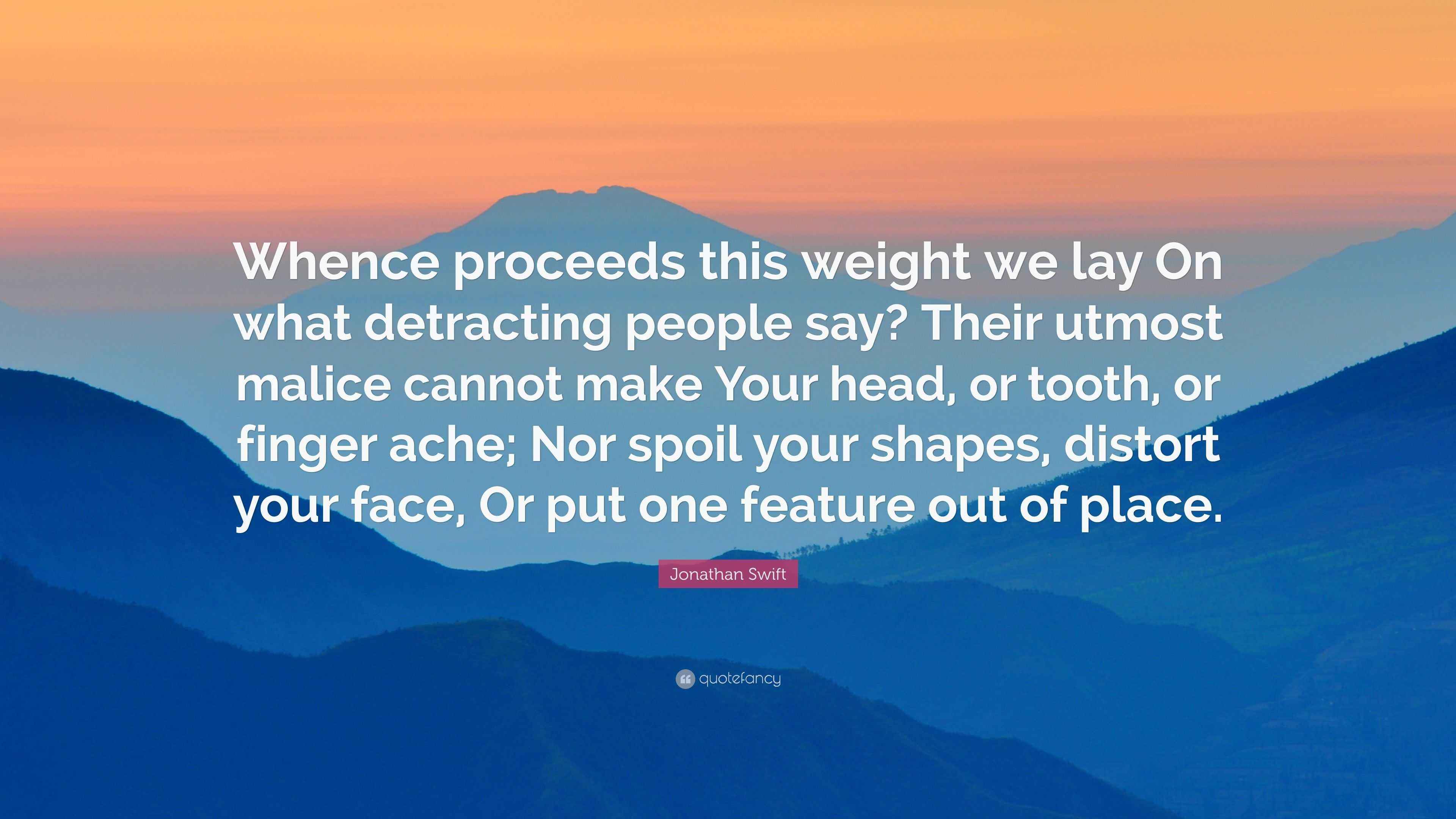 Jonathan Swift Quote: “Whence proceeds this weight we lay On what ...