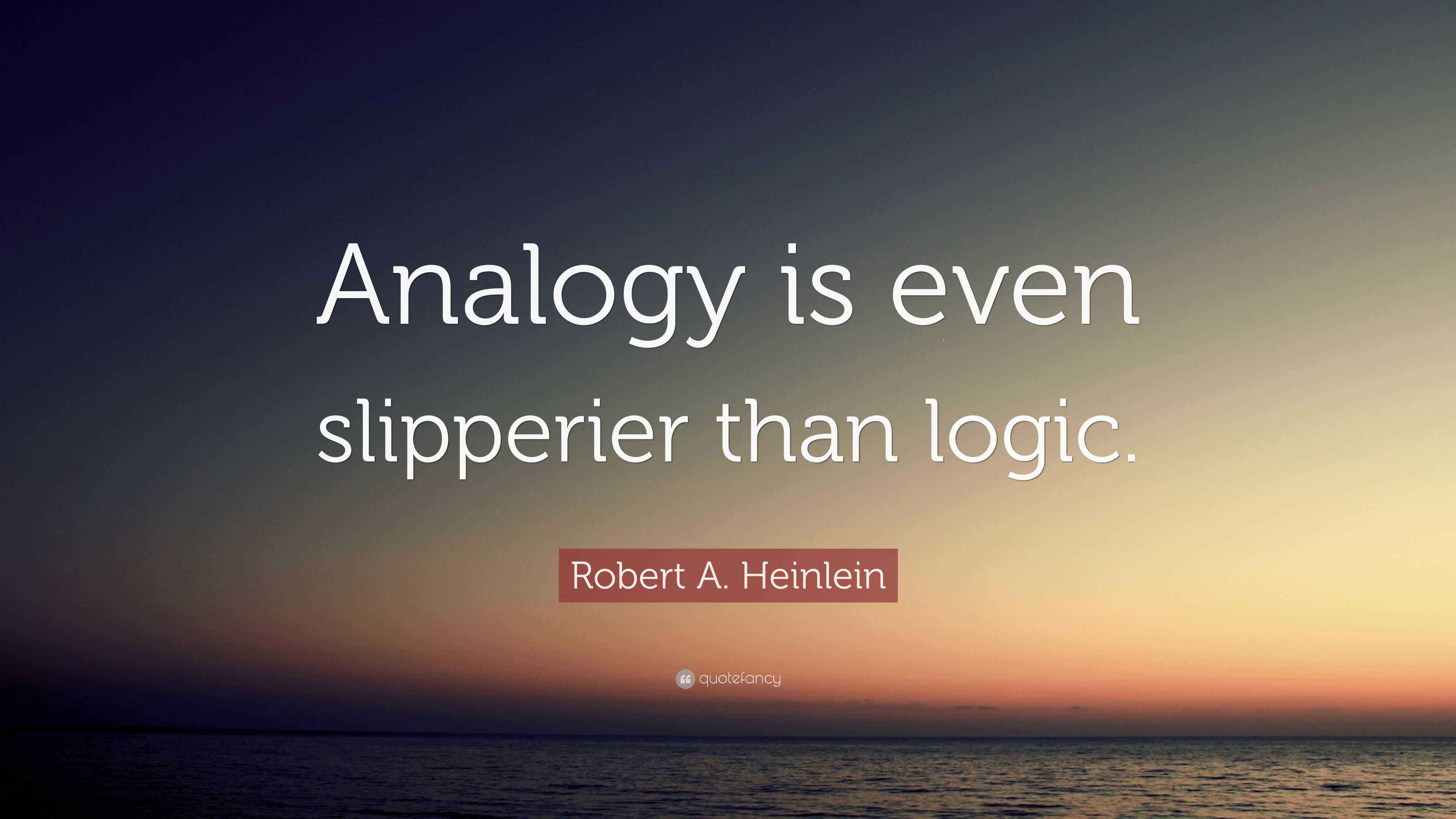 Robert A. Heinlein Quote: “Analogy is even slipperier than logic.”
