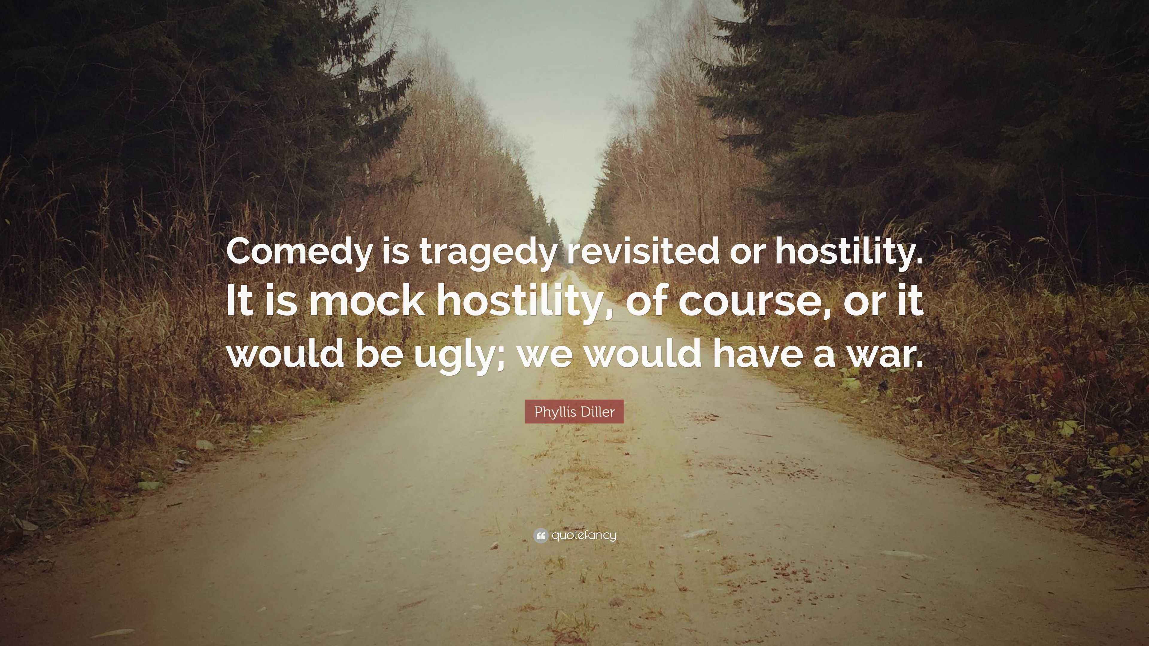Phyllis Diller Quote: “Comedy is tragedy revisited or hostility. It is ...