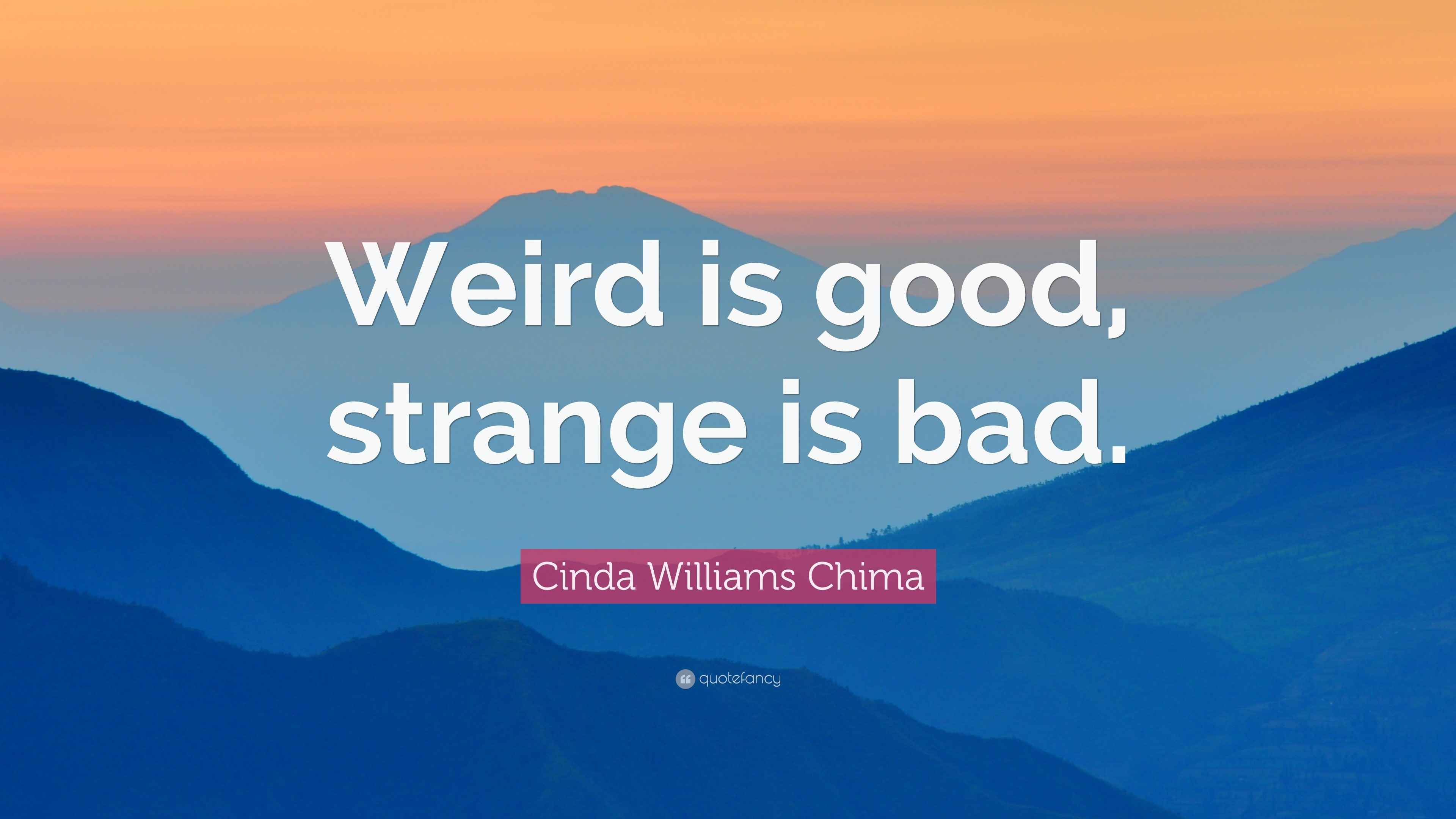 Cinda Williams Chima Quote: “Weird is good, strange is bad.”