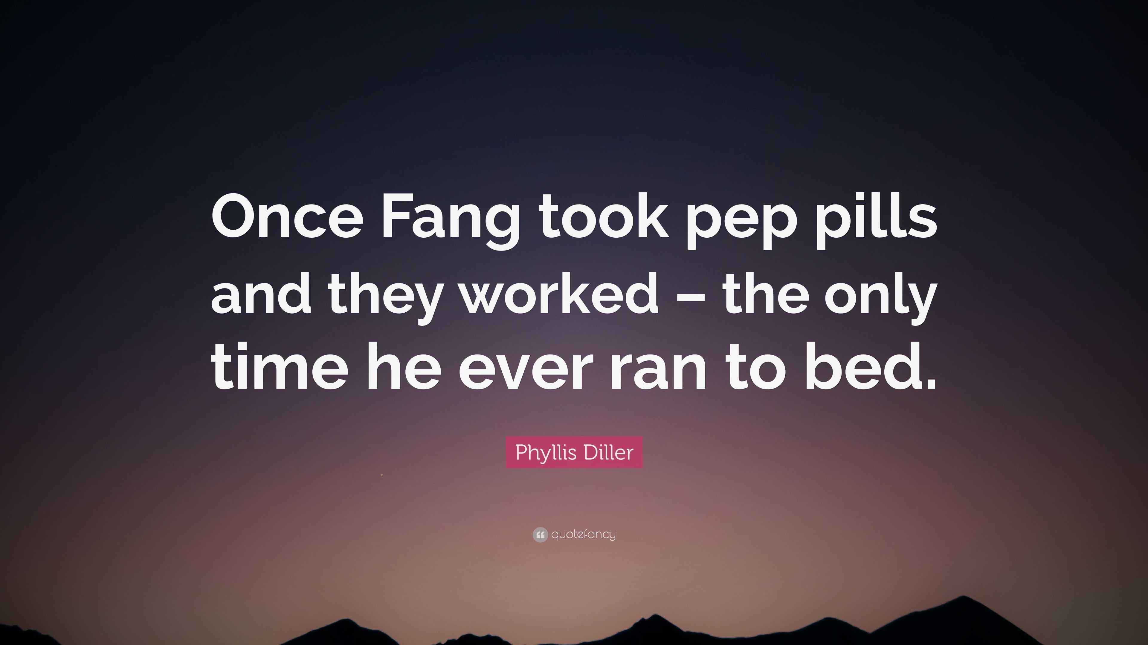 Phyllis Diller Quote: “Once Fang took pep pills and they worked – the ...