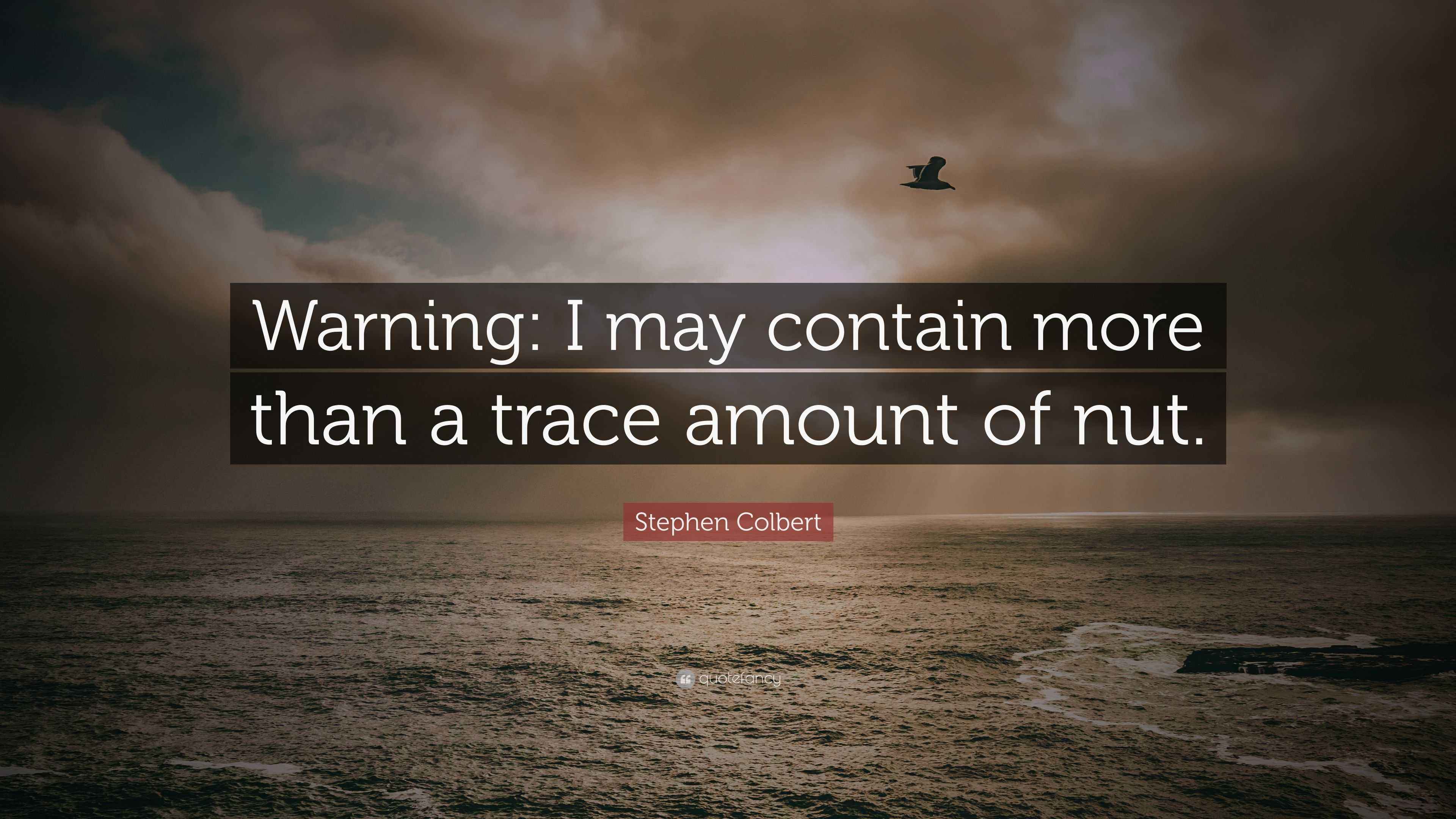 Stephen Colbert Quote: “Warning: I may contain more than a trace amount ...