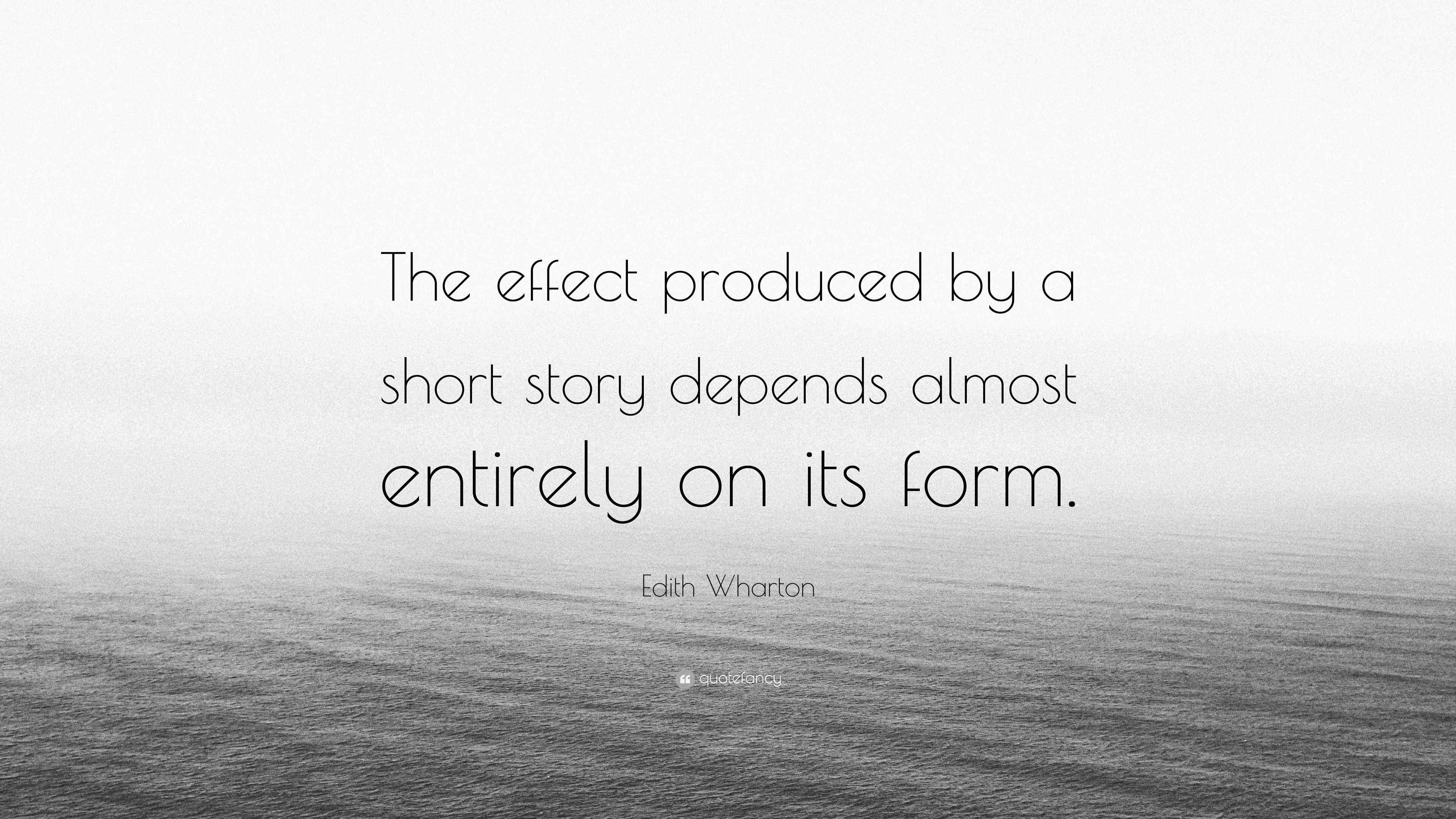 Edith Wharton Quote: “The effect produced by a short story depends ...