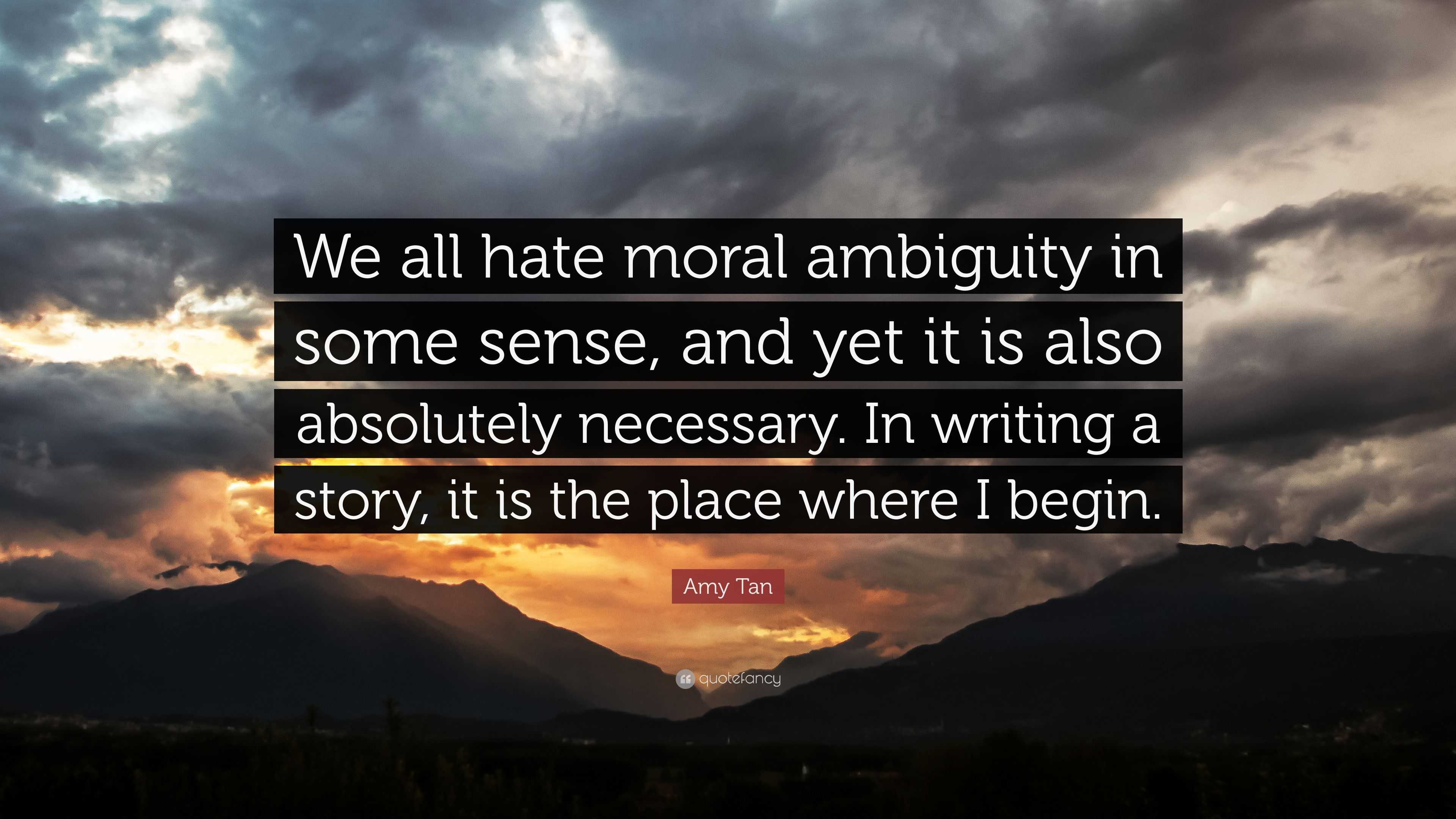 Amy Tan Quote: “We all hate moral ambiguity in some sense, and yet it ...