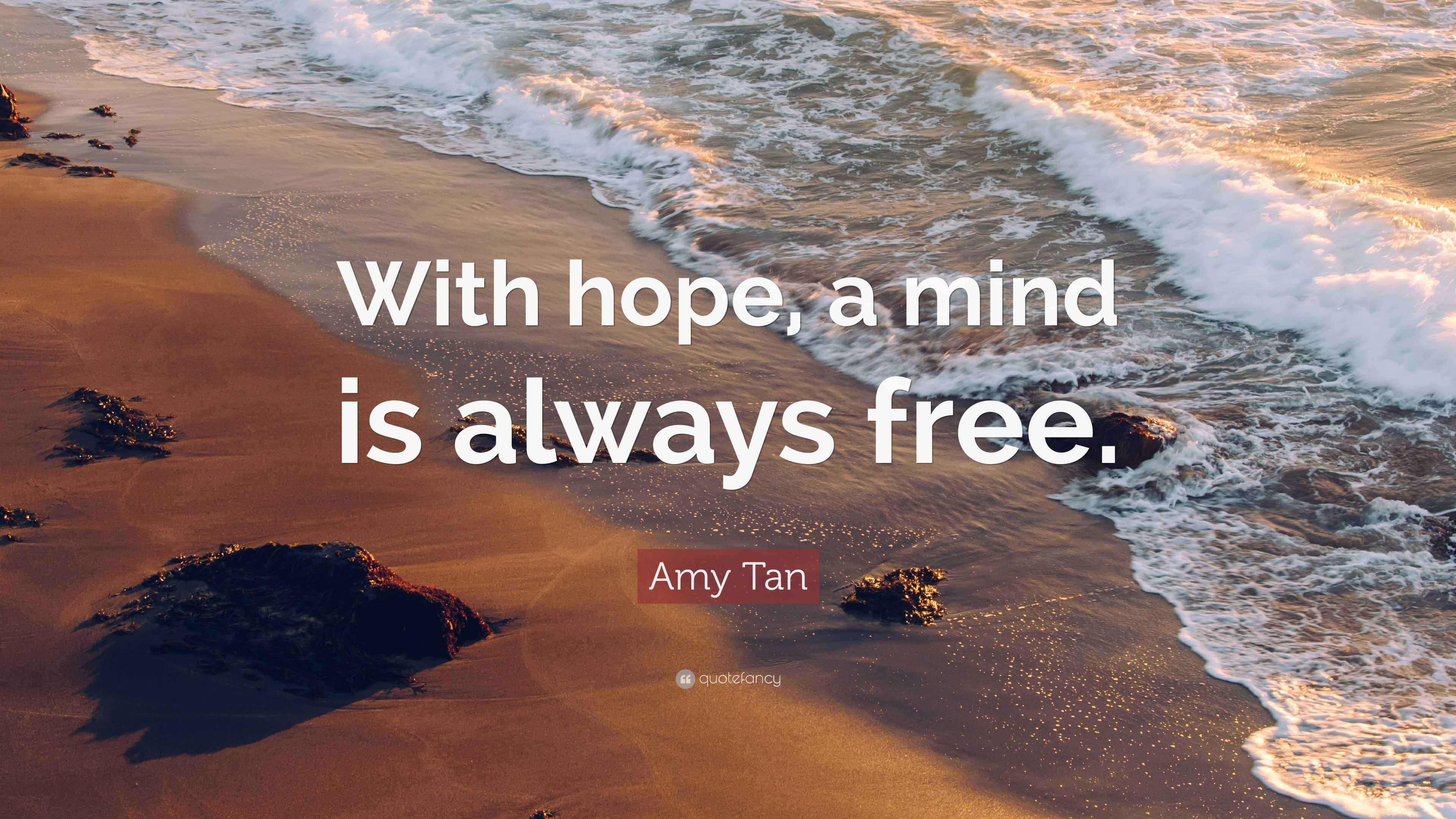 Amy Tan Quote: “With hope, a mind is always free.”