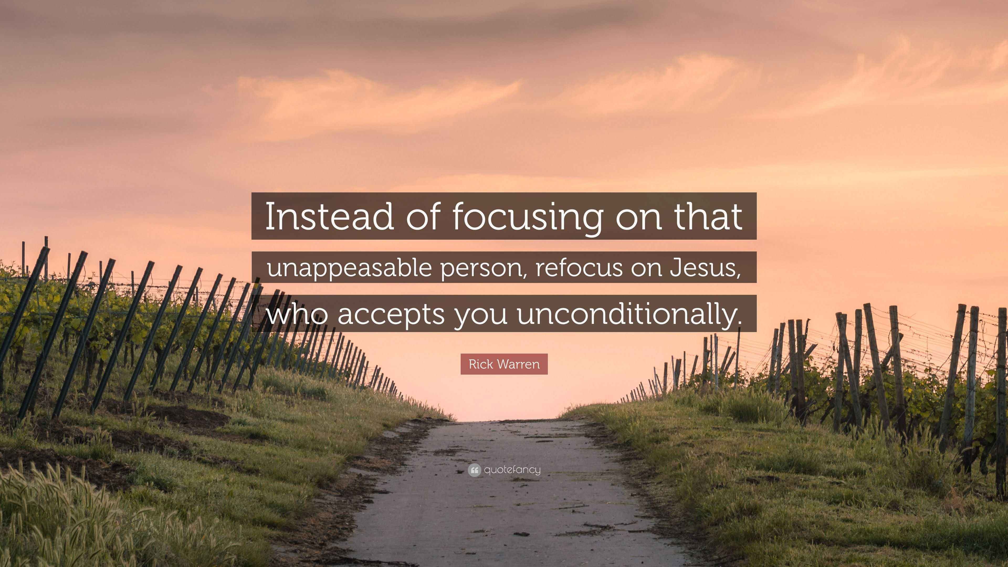 Rick Warren Quote: “Instead of focusing on that unappeasable person ...