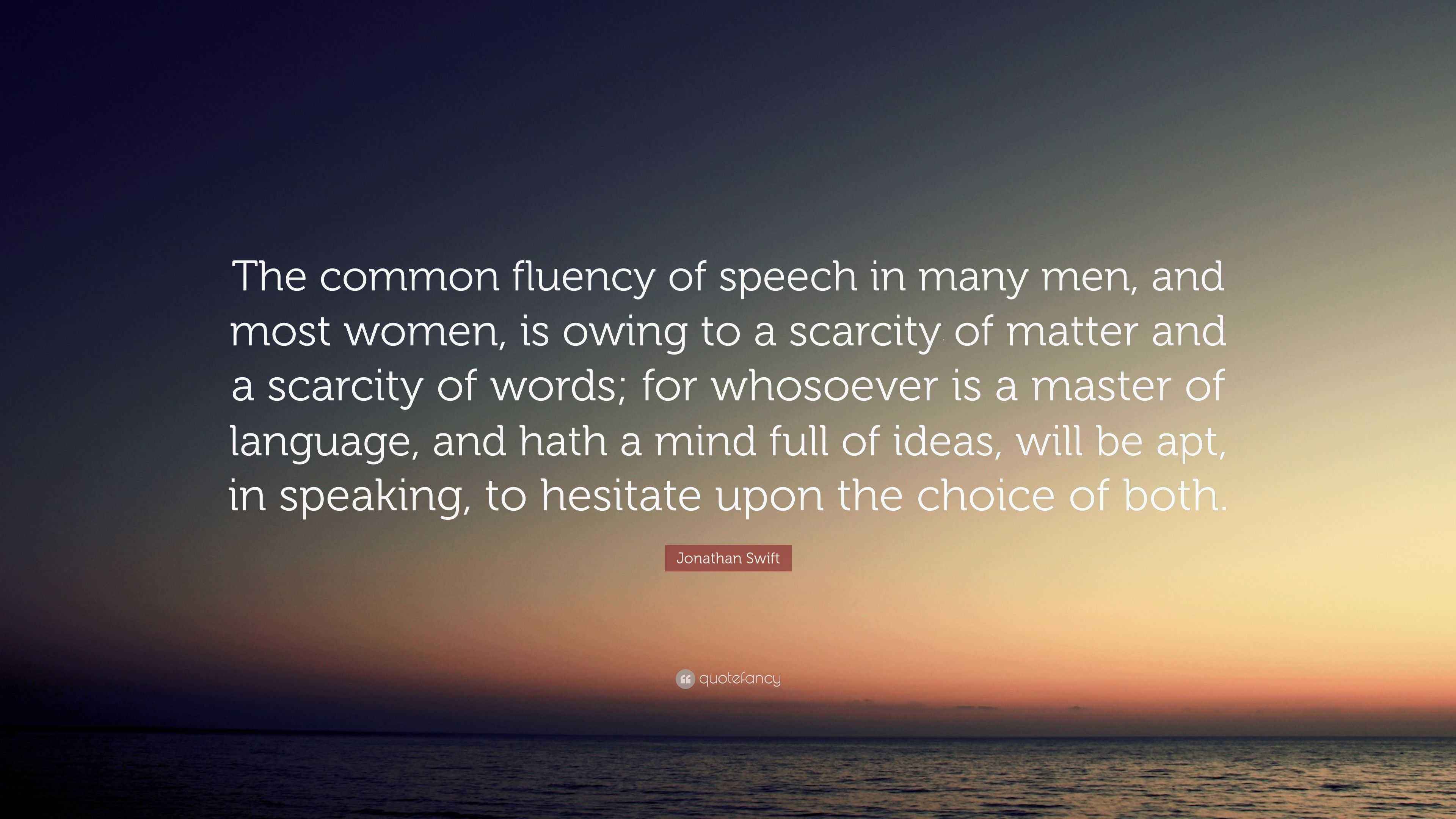 Jonathan Swift Quote: “The common fluency of speech in many men, and ...