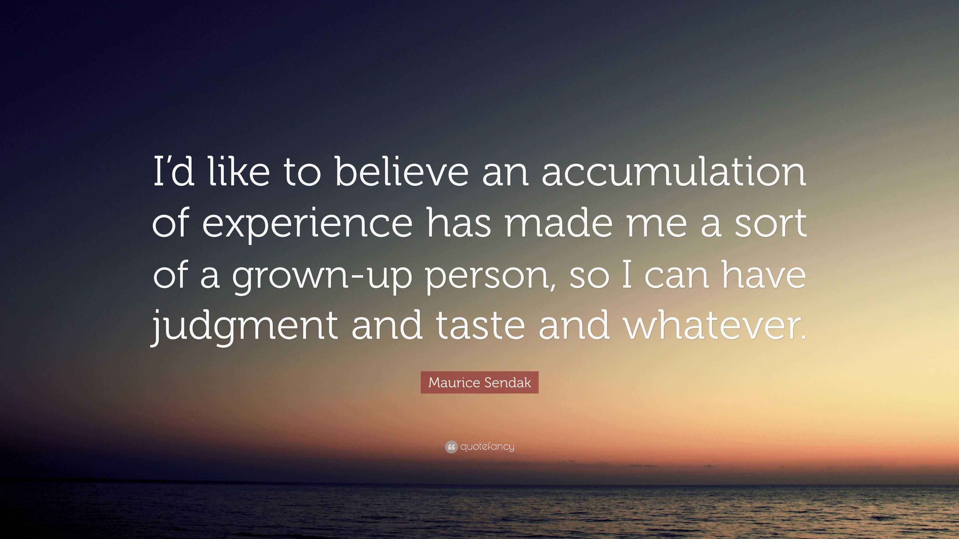 Maurice Sendak Quote: “I’d like to believe an accumulation of ...