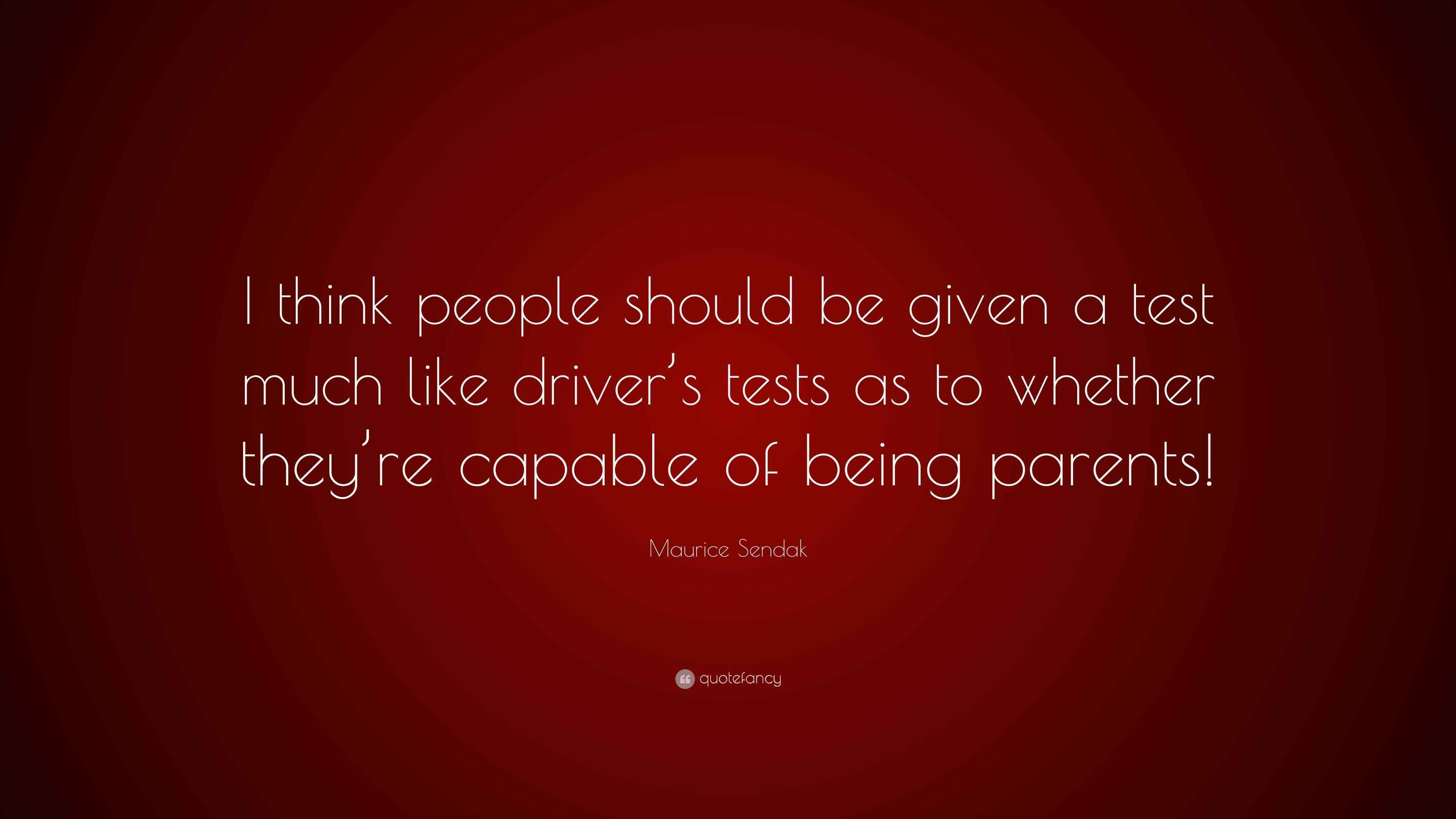 Maurice Sendak Quote: “I think people should be given a test much like ...