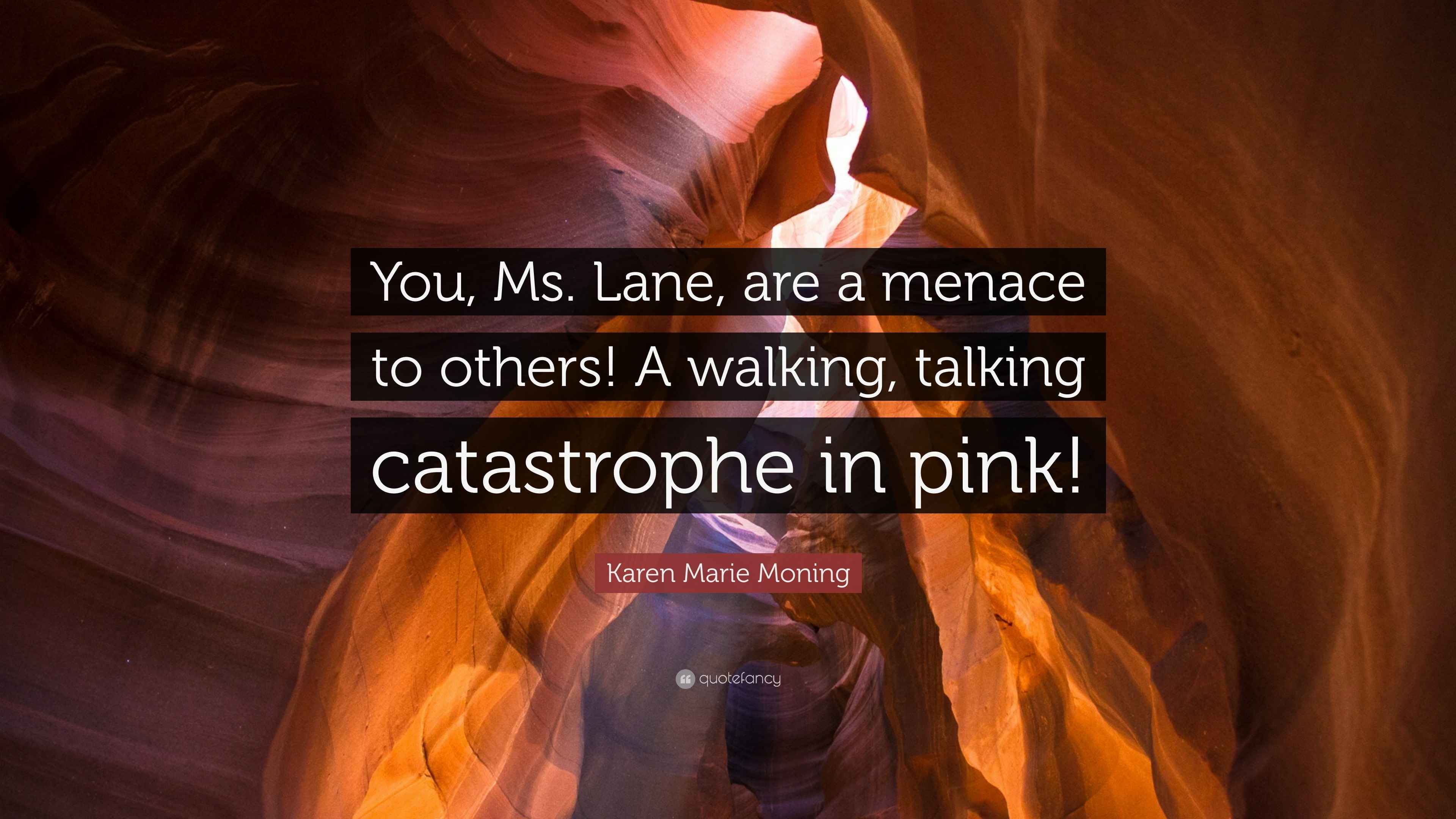 Karen Marie Moning Quote: “You, Ms. Lane, are a menace to others! A ...