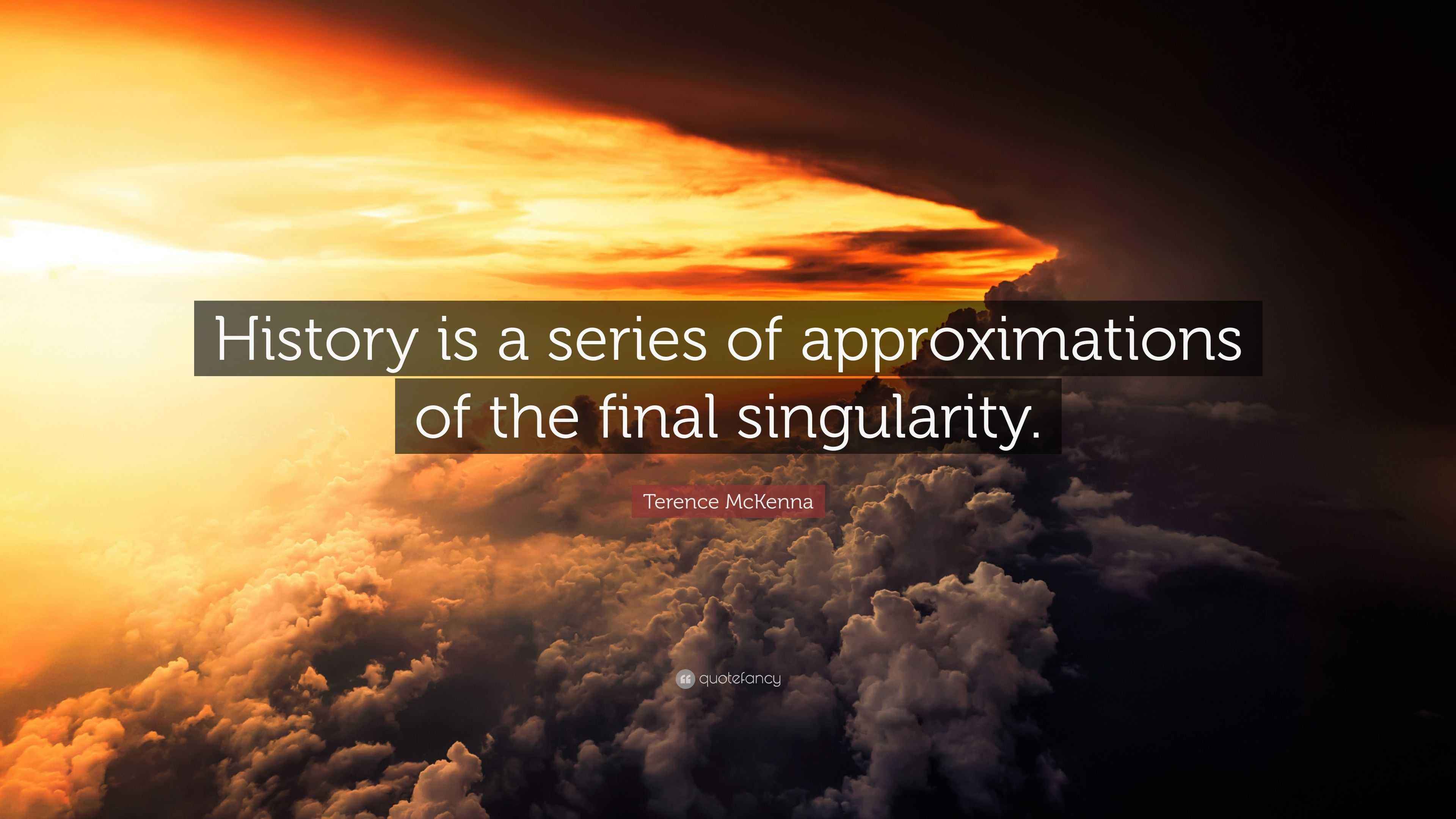 Terence McKenna Quote: “History is a series of approximations of the ...