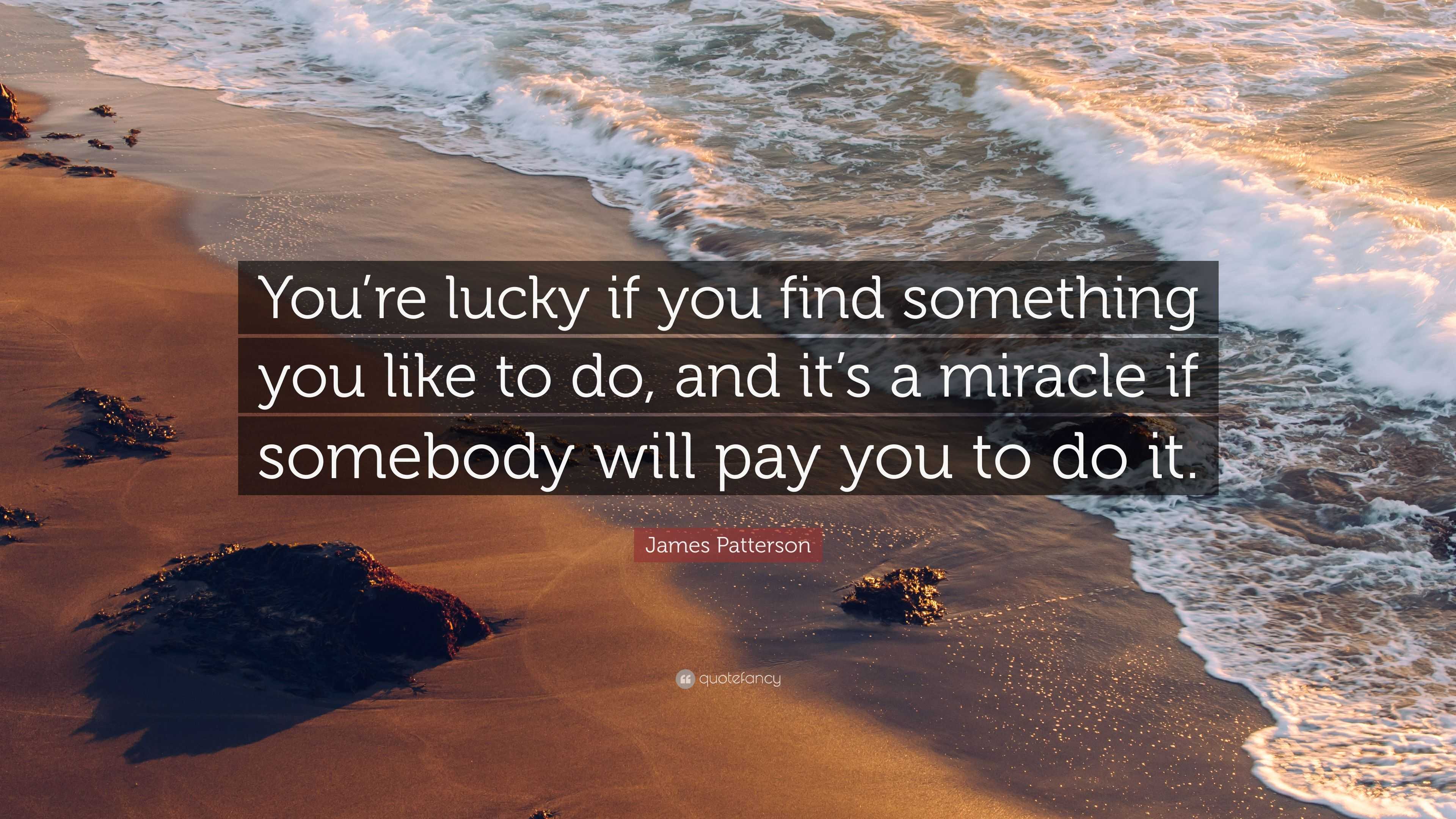 James Patterson Quote: “You’re lucky if you find something you like to ...