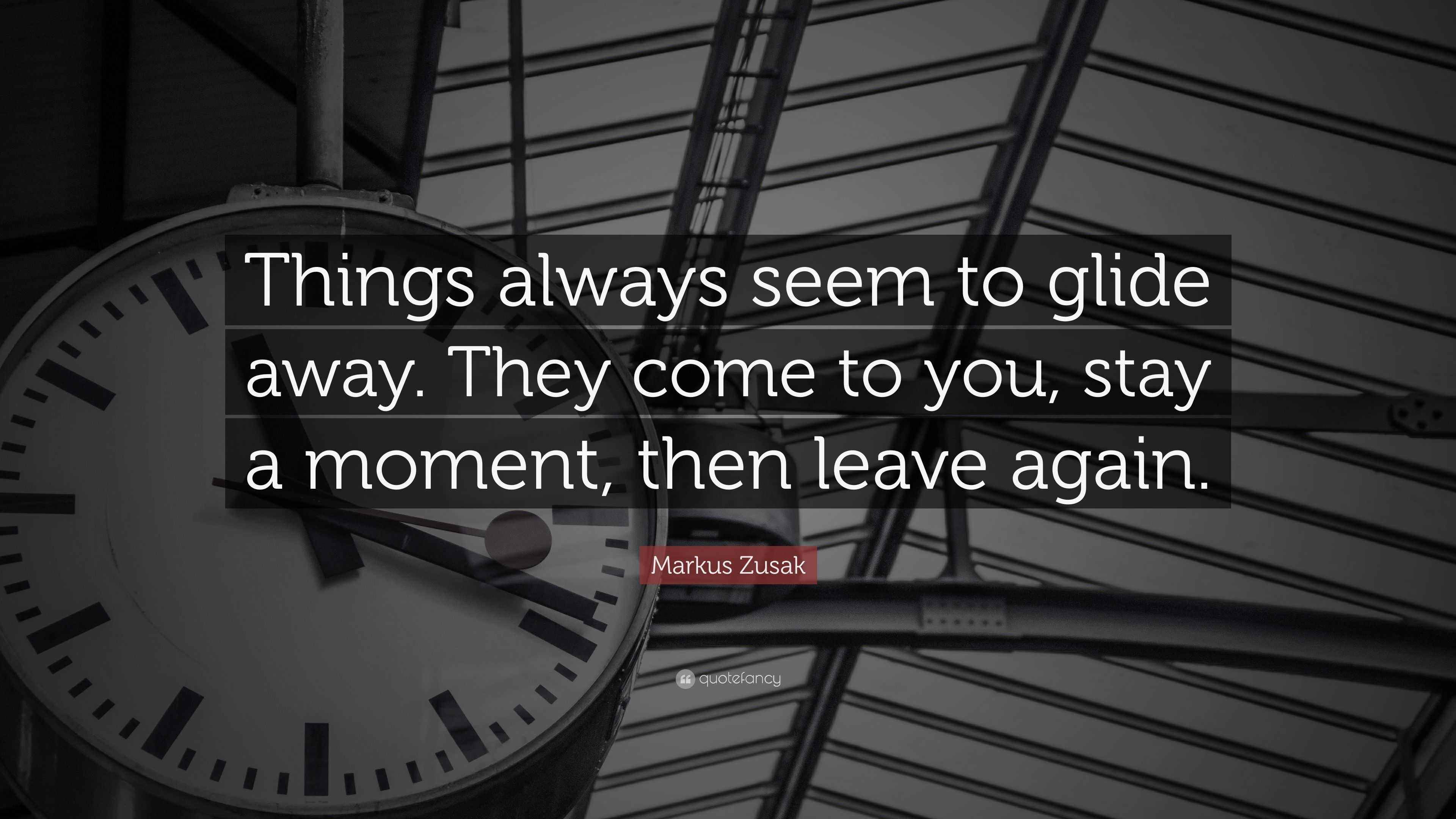 Markus Zusak Quote: “Things always seem to glide away. They come to you ...