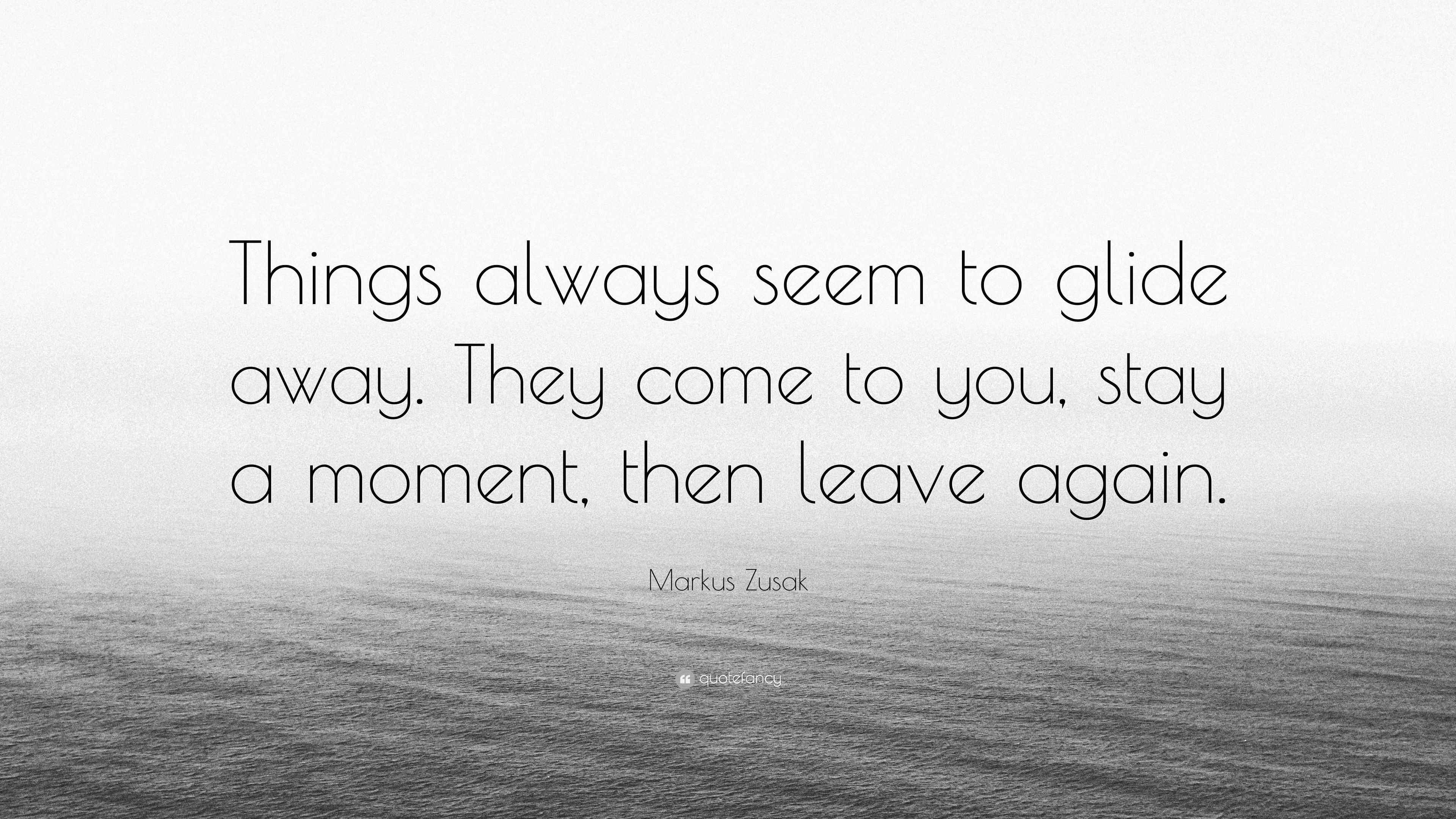 Markus Zusak Quote: “Things always seem to glide away. They come to you ...