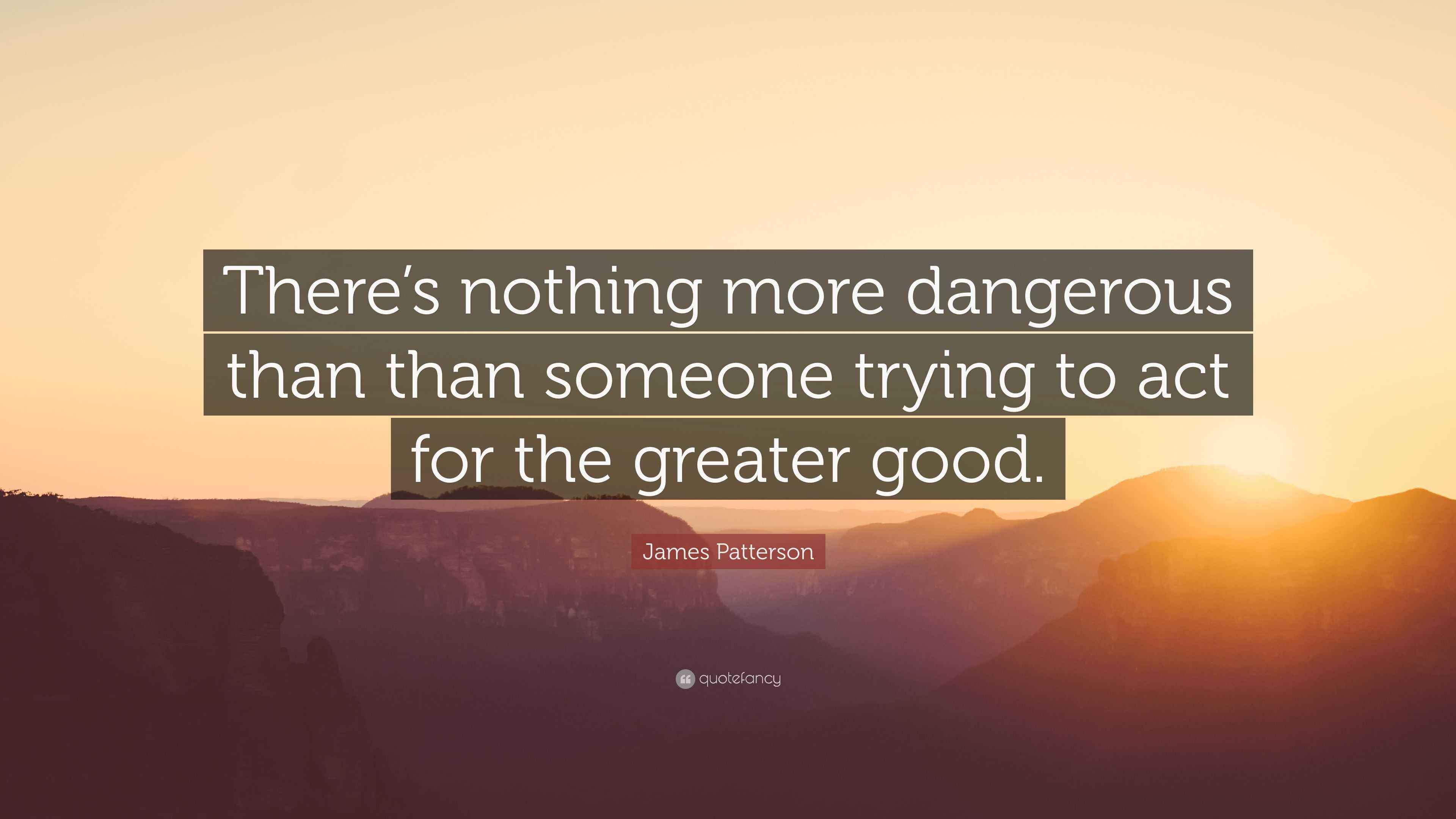 James Patterson Quote: “There’s nothing more dangerous than than ...