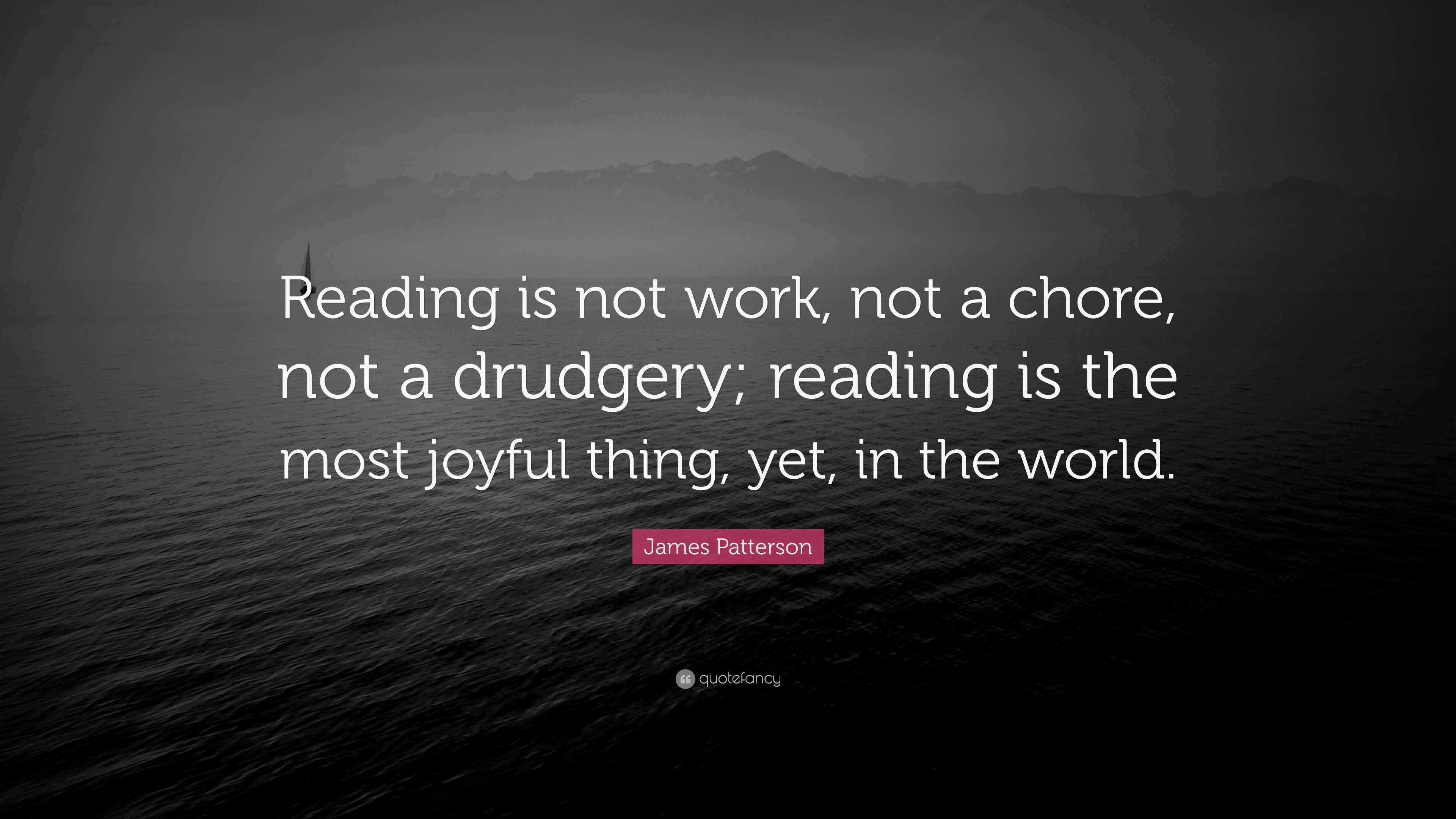 James Patterson Quote: “Reading is not work, not a chore, not a ...