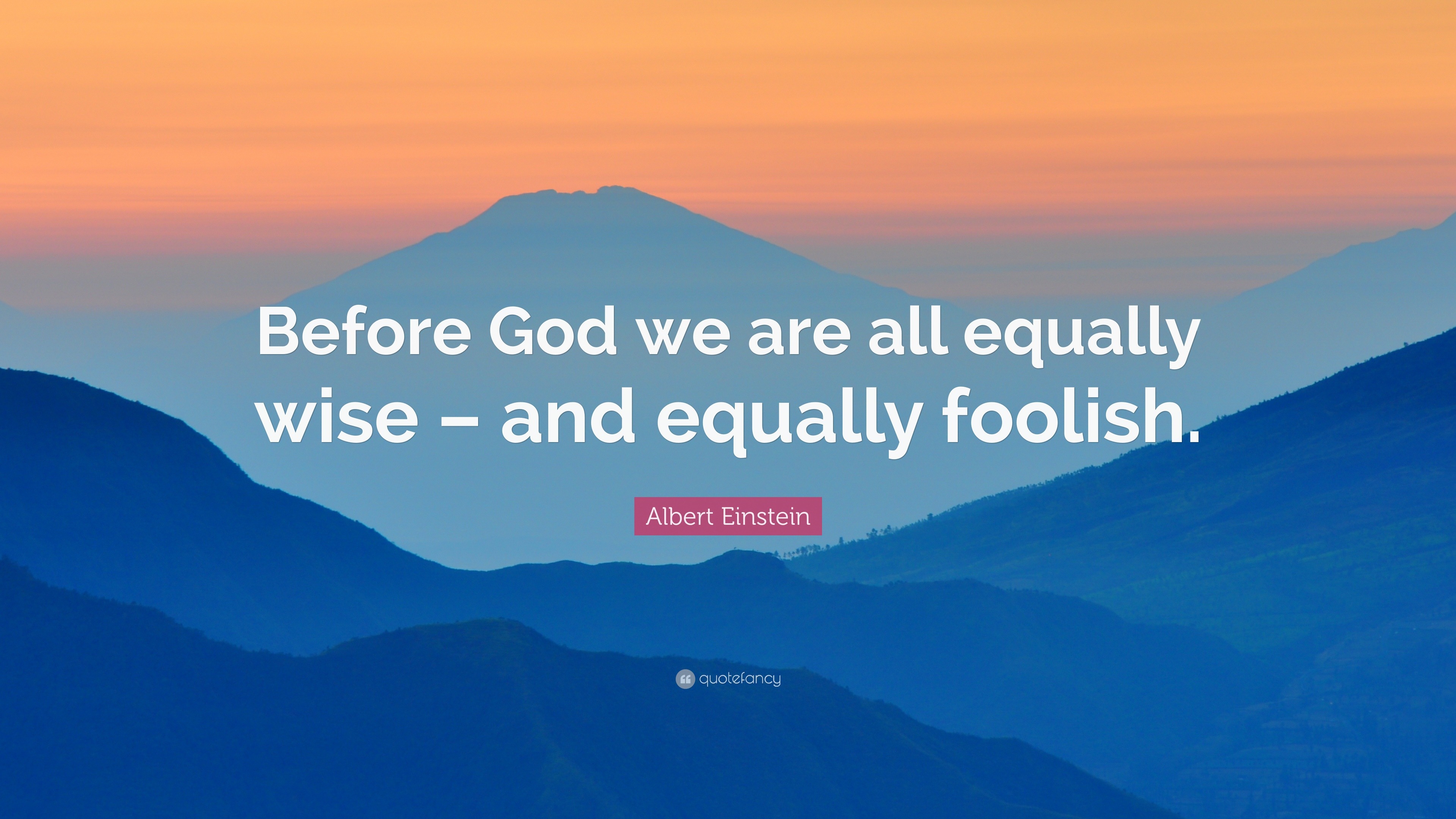 Albert Einstein Quote: “Before God we are all equally wise – and ...