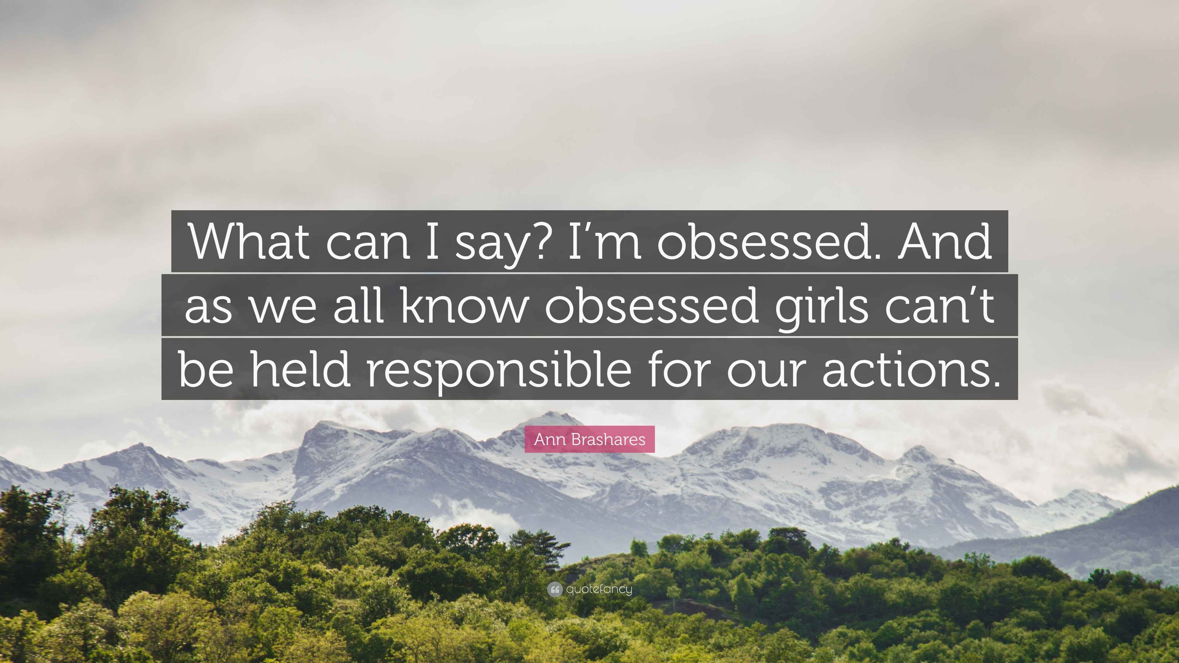 Ann Brashares Quote: “What can I say? I’m obsessed. And as we all know ...