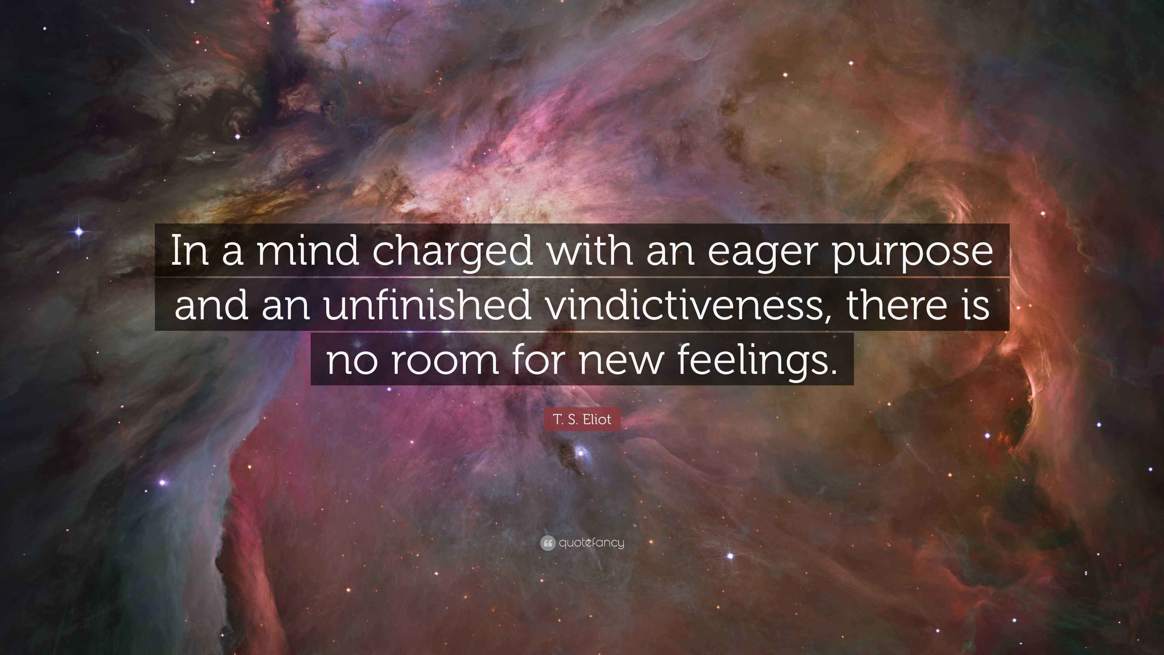 T. S. Eliot Quote: “In a mind charged with an eager purpose and an ...